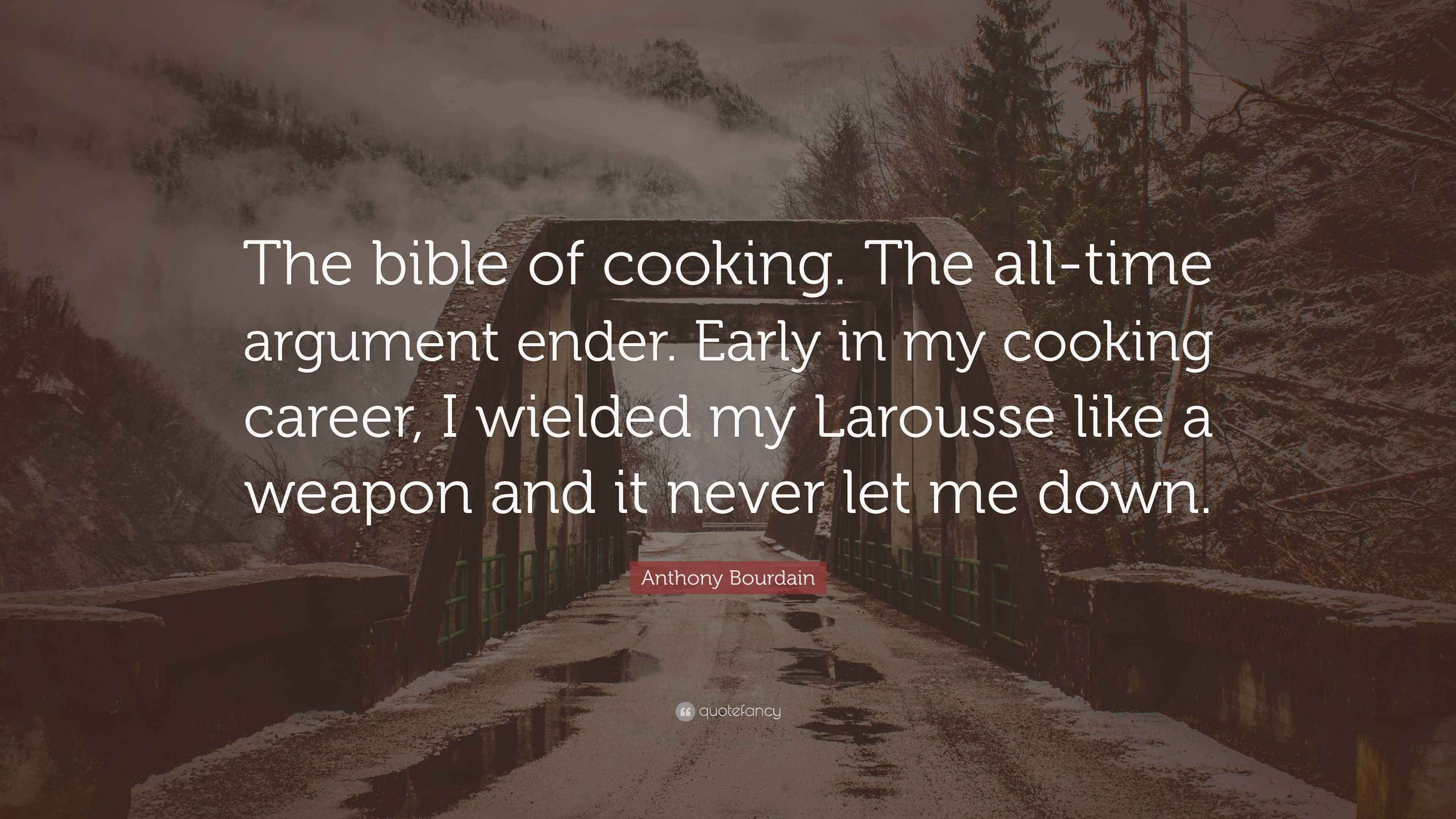Anthony Bourdain Quote: “The bible of cooking. The all-time argument ...