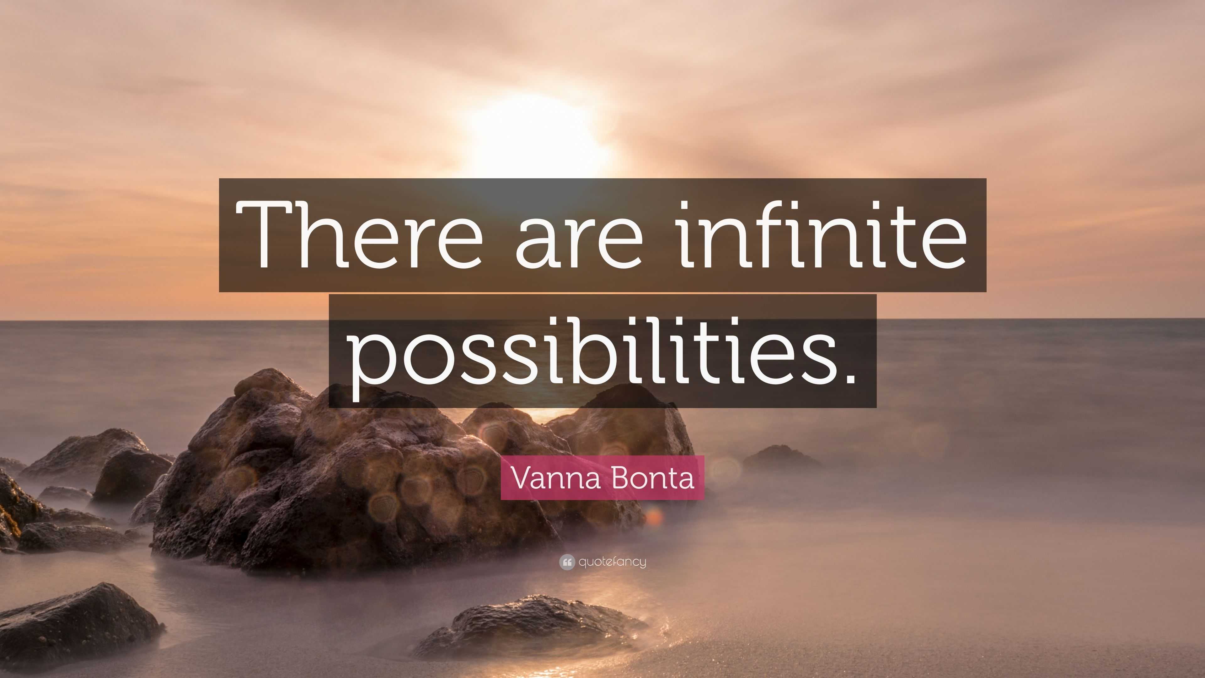 Vanna Bonta Quote: “There are infinite possibilities.”