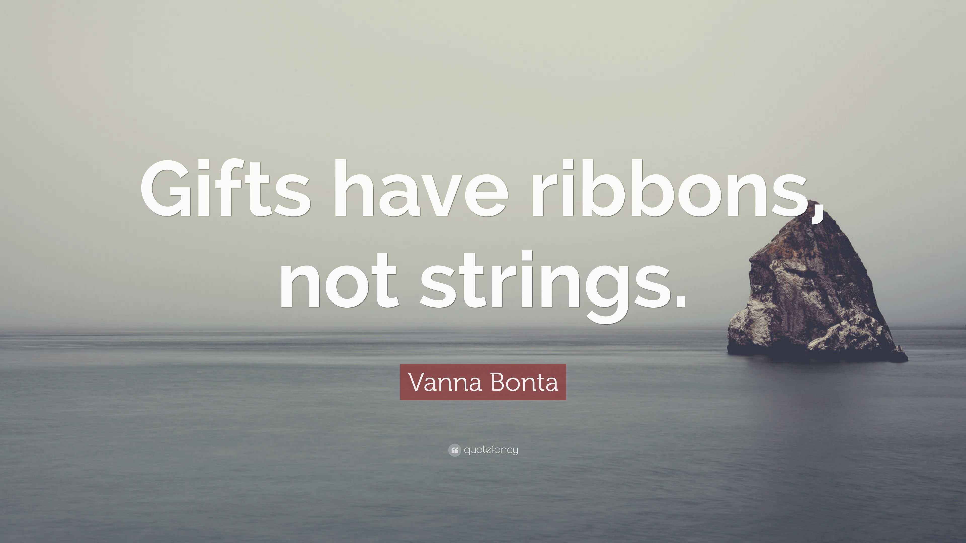 Vanna Bonta Quote: “Gifts have ribbons, not strings.”