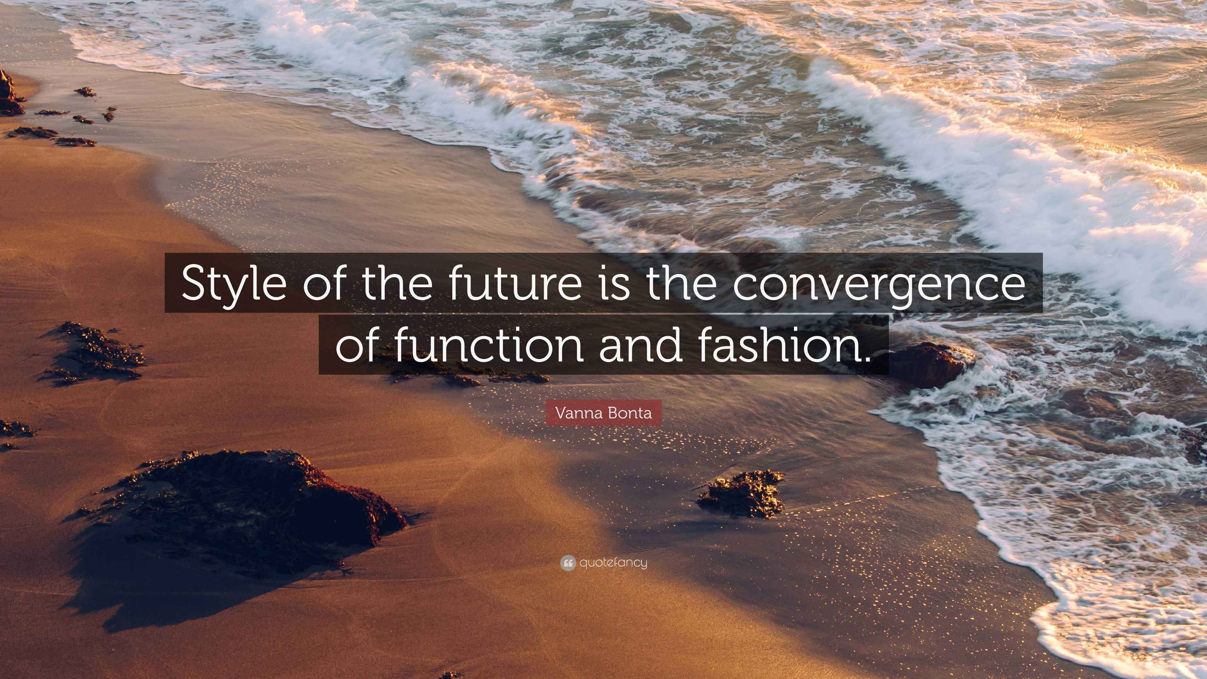 Vanna Bonta Quote: “Style of the future is the convergence of function ...