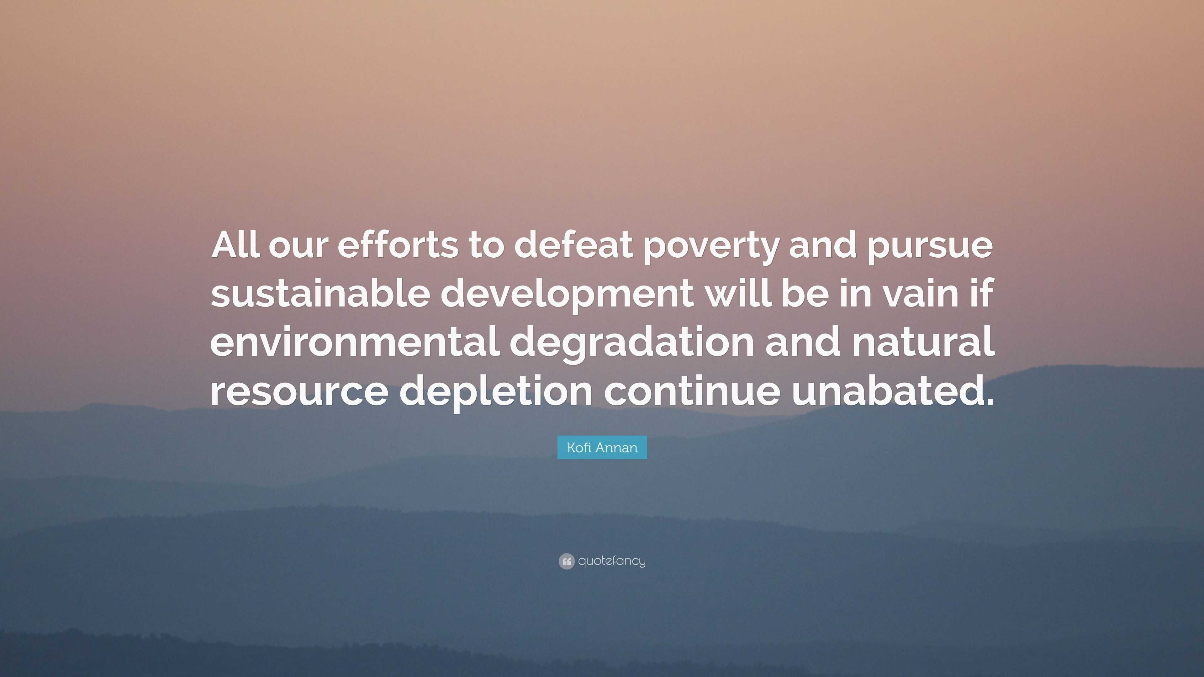Kofi Annan Quote: “All our efforts to defeat poverty and pursue ...