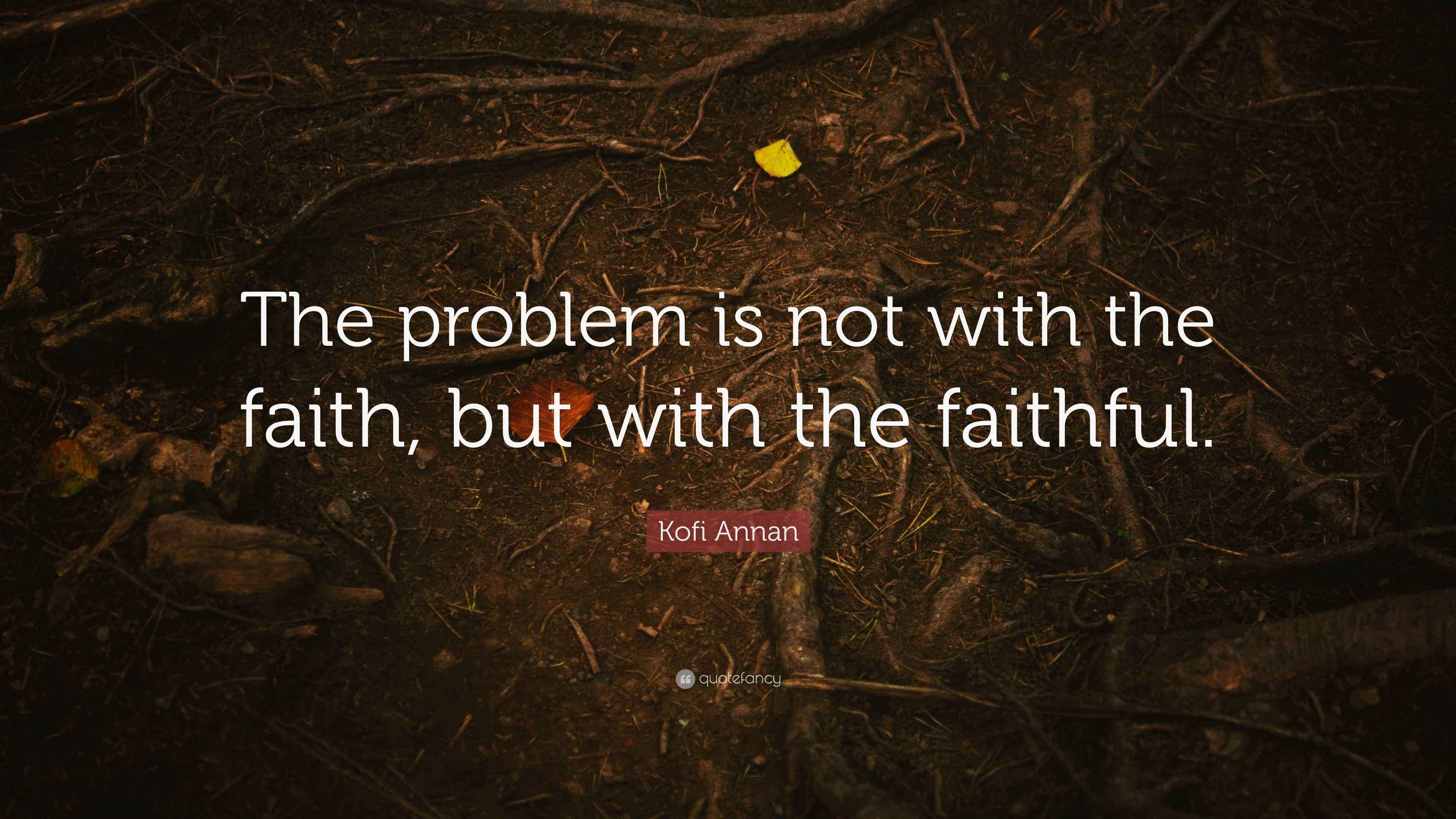 Kofi Annan Quote: “The problem is not with the faith, but with the ...