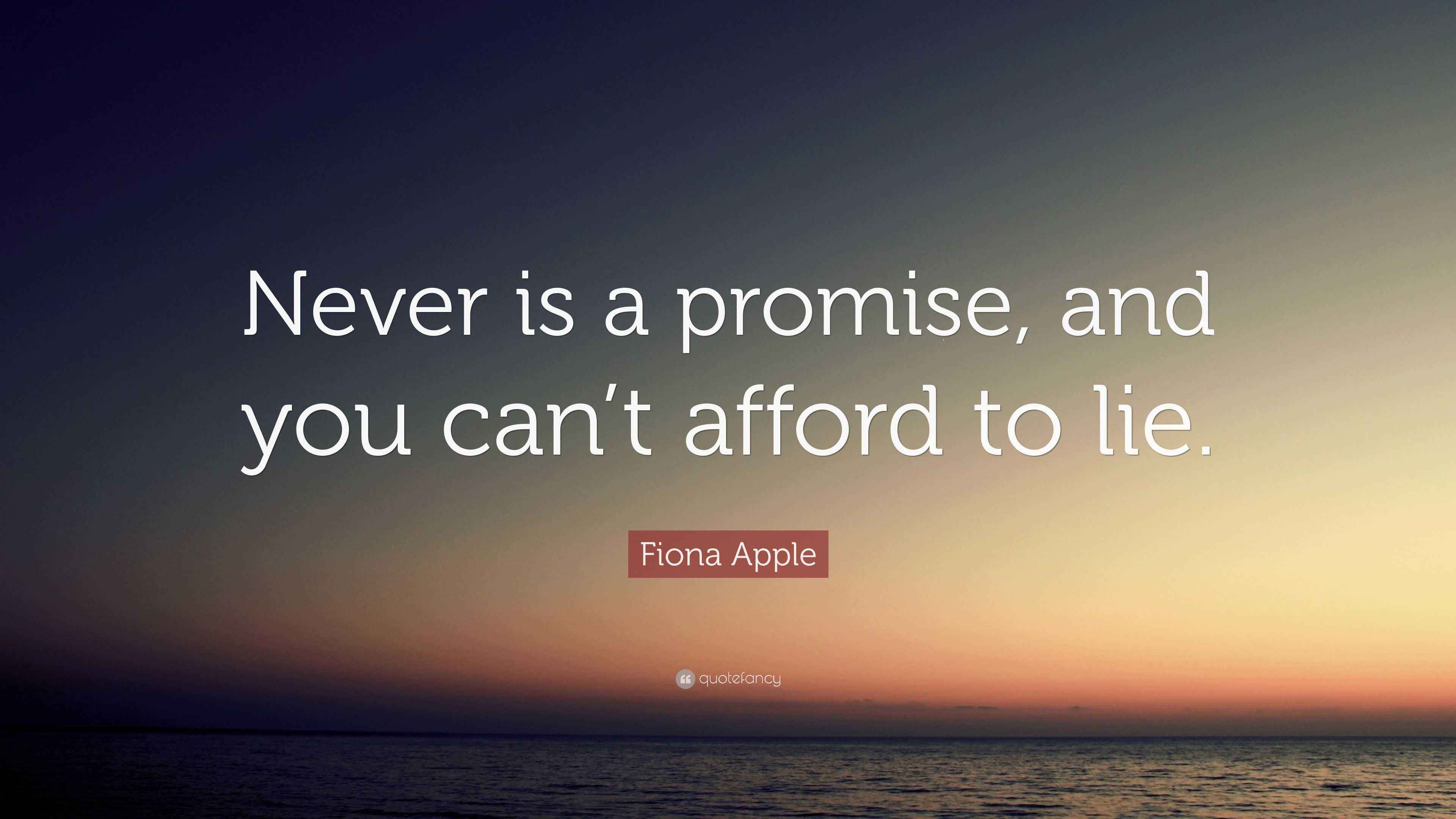 Fiona Apple Quote: “Never is a promise, and you can’t afford to lie.”