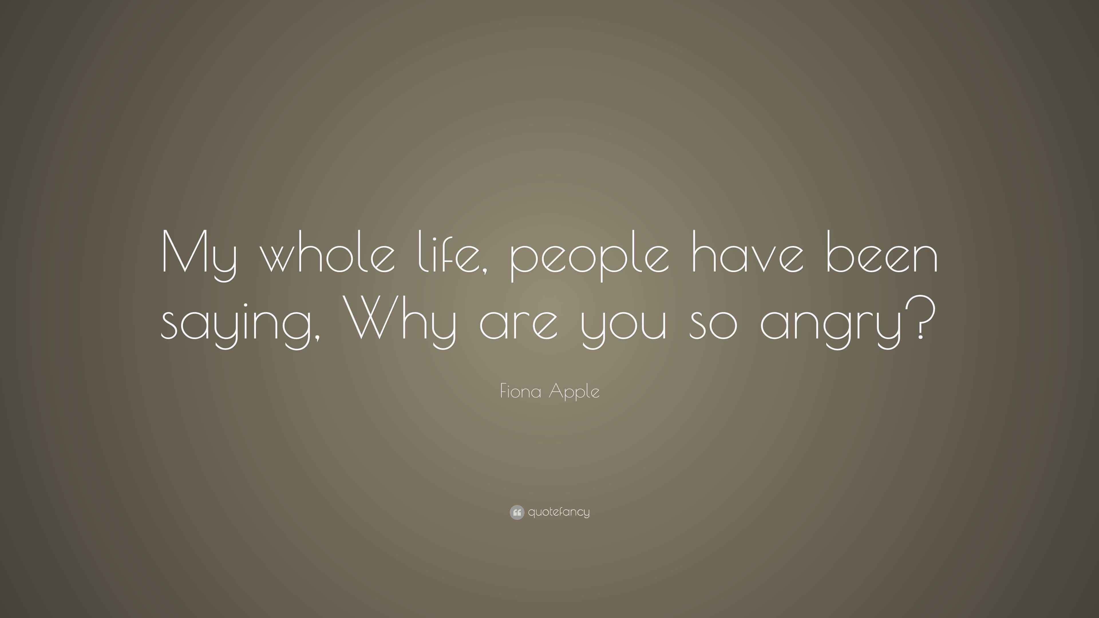 Fiona Apple Quote: “My whole life, people have been saying, Why are you ...