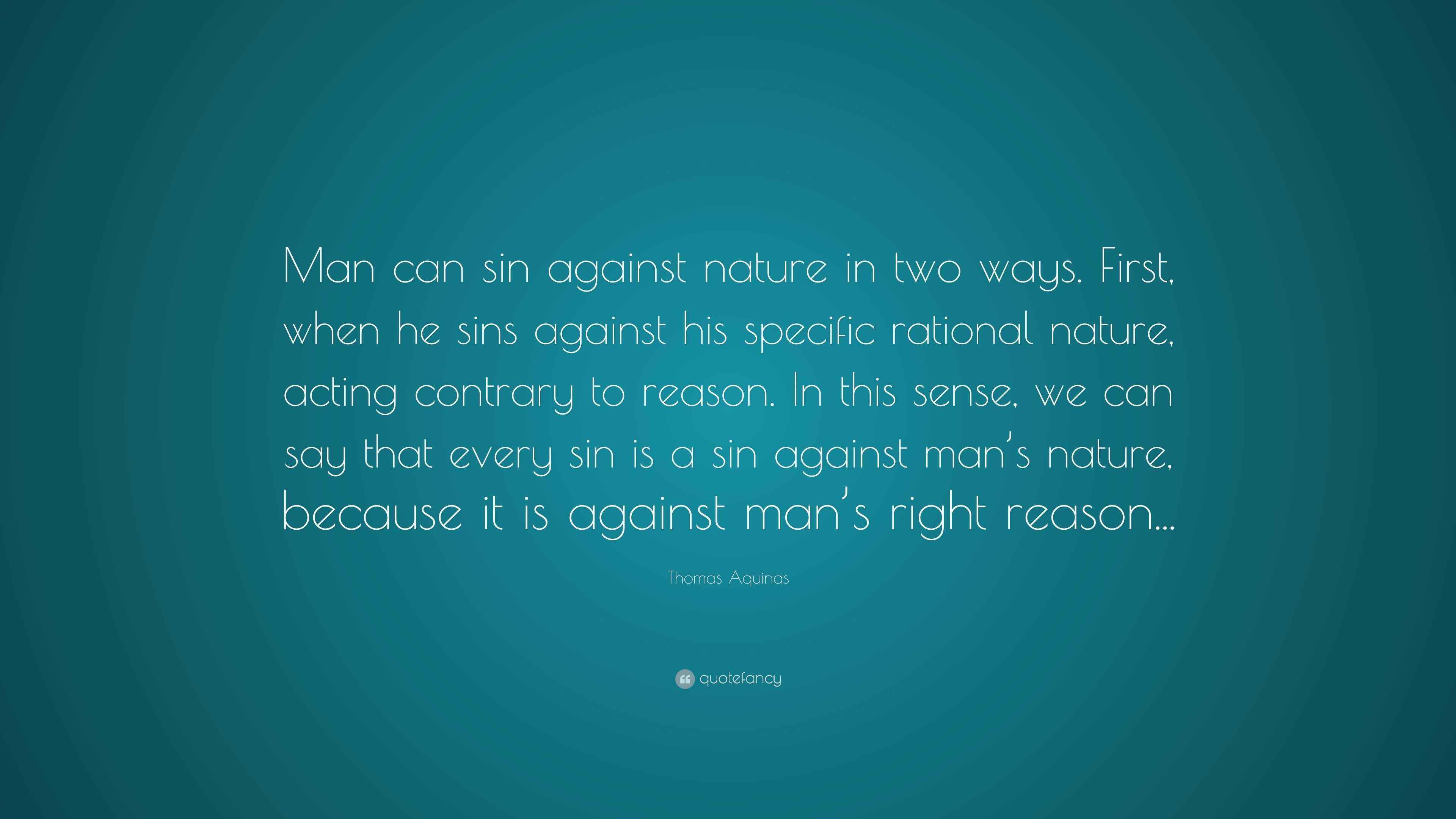 Thomas Aquinas Quote: “Man can sin against nature in two ways. First ...