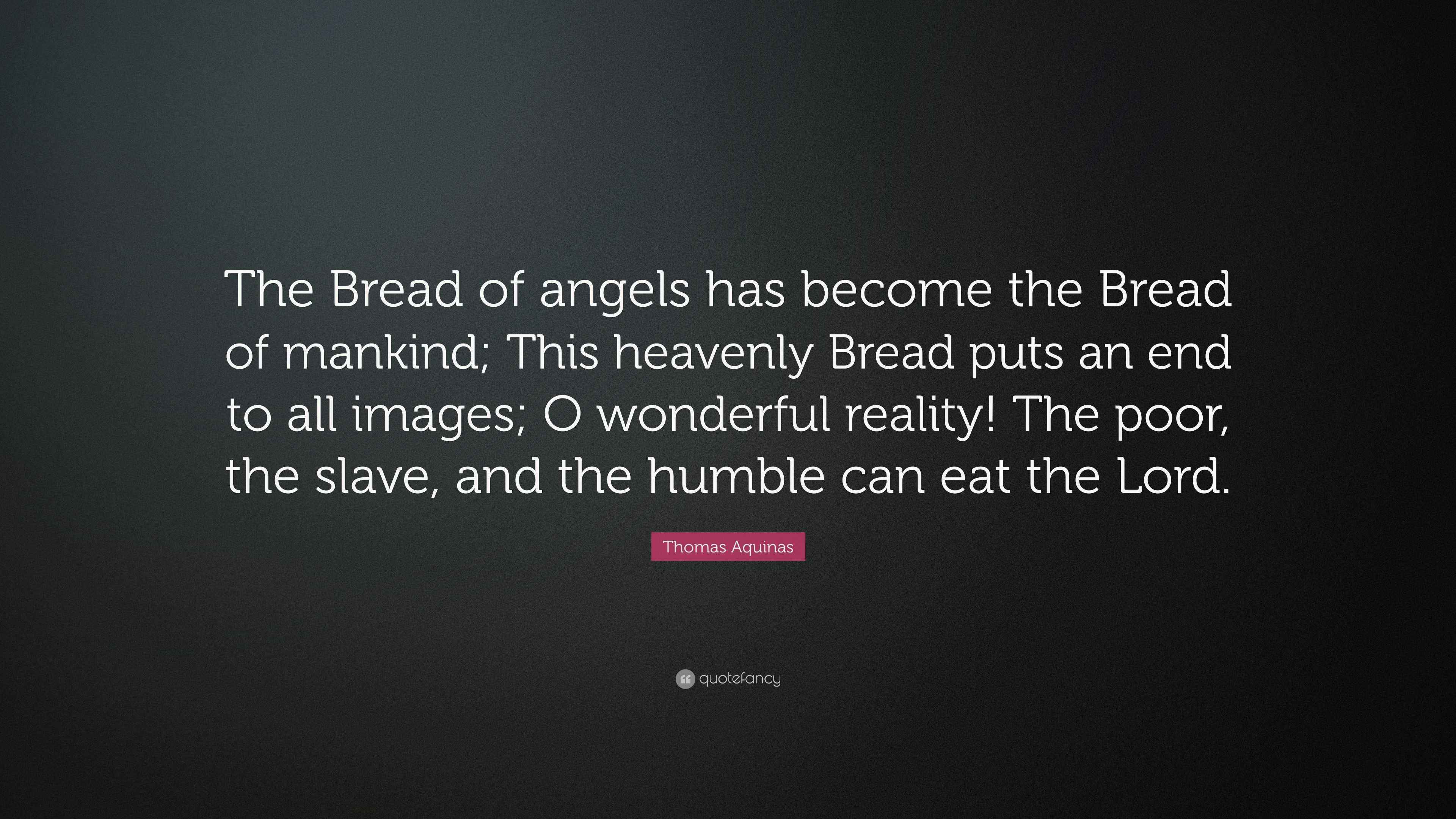 Thomas Aquinas Quote: “The Bread of angels has become the Bread of ...