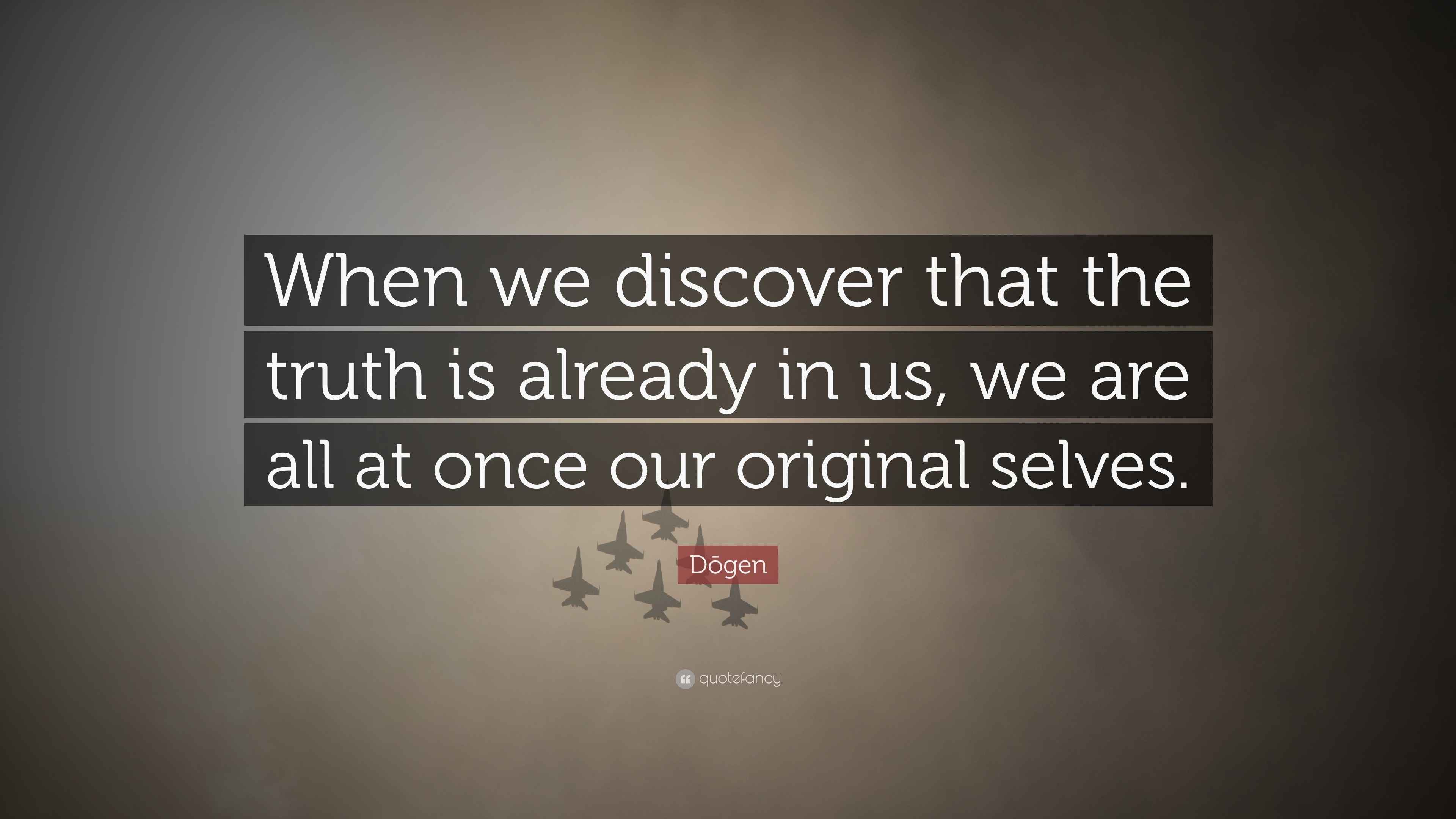 Dōgen Quote: “When we discover that the truth is already in us, we are ...
