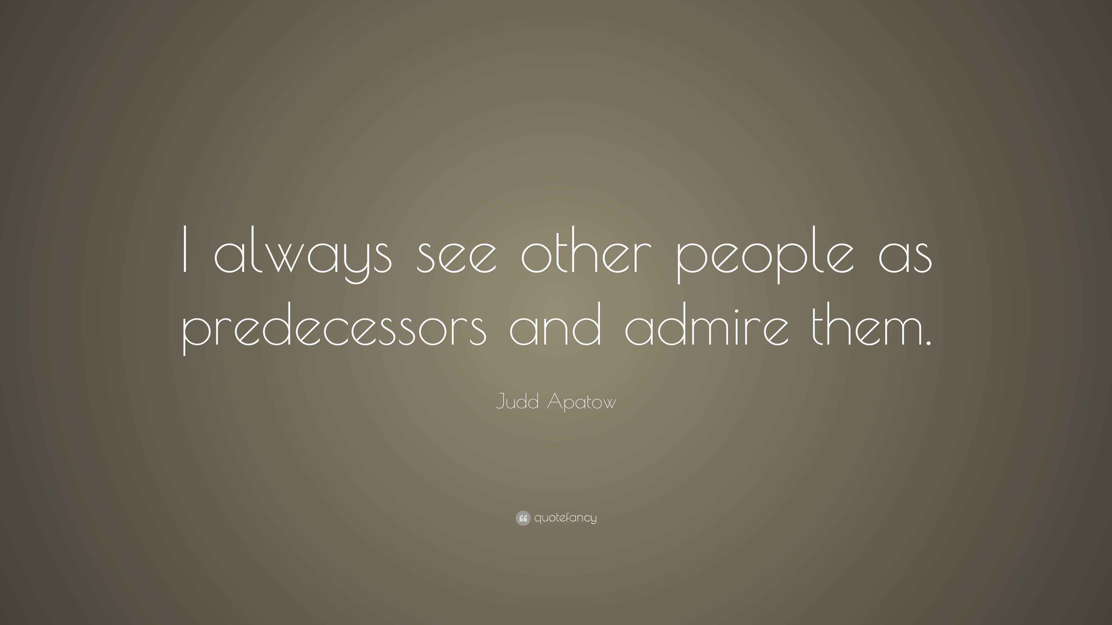 Judd Apatow Quote: “I always see other people as predecessors and ...