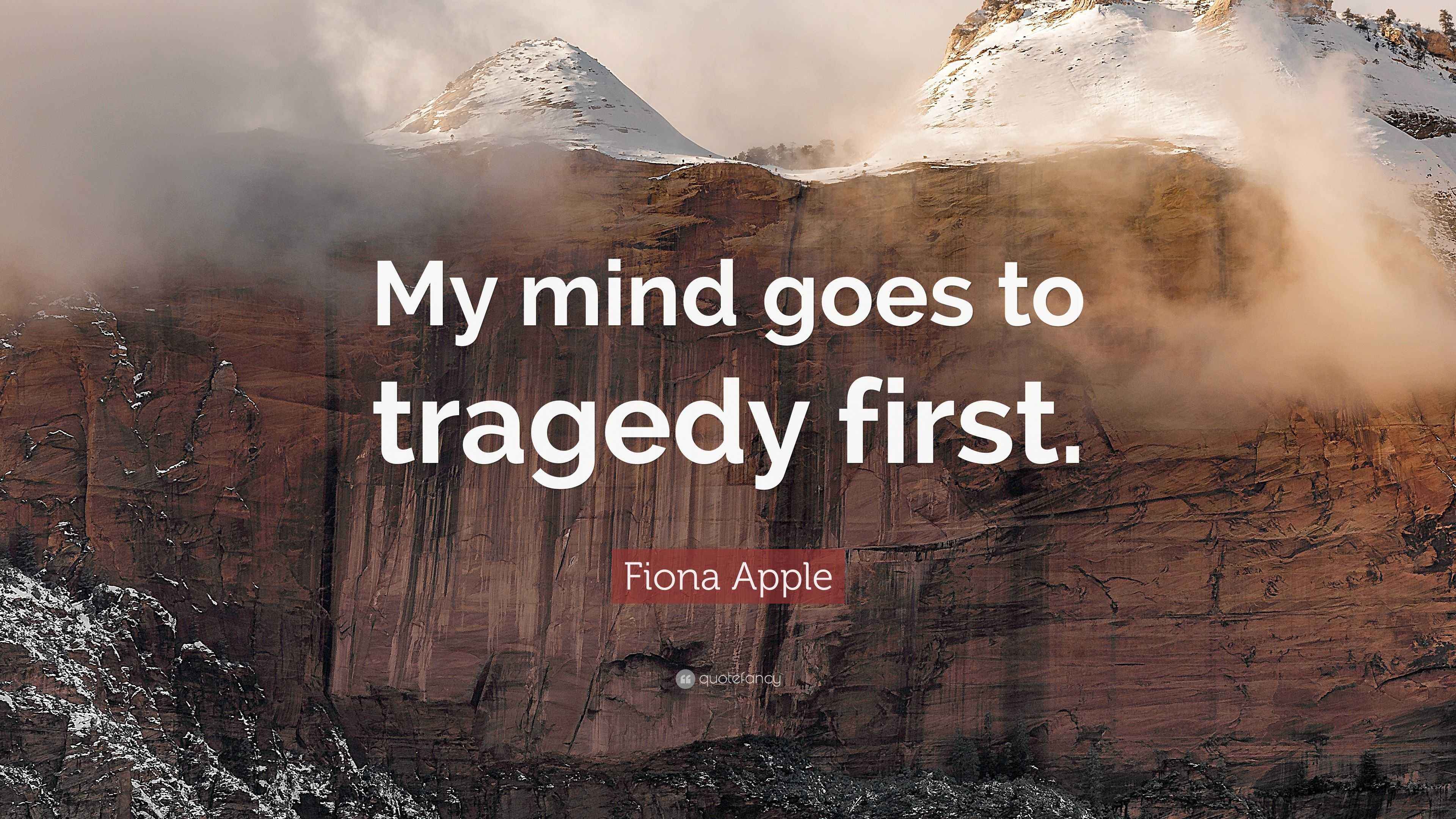 Fiona Apple Quote: “My mind goes to tragedy first.”
