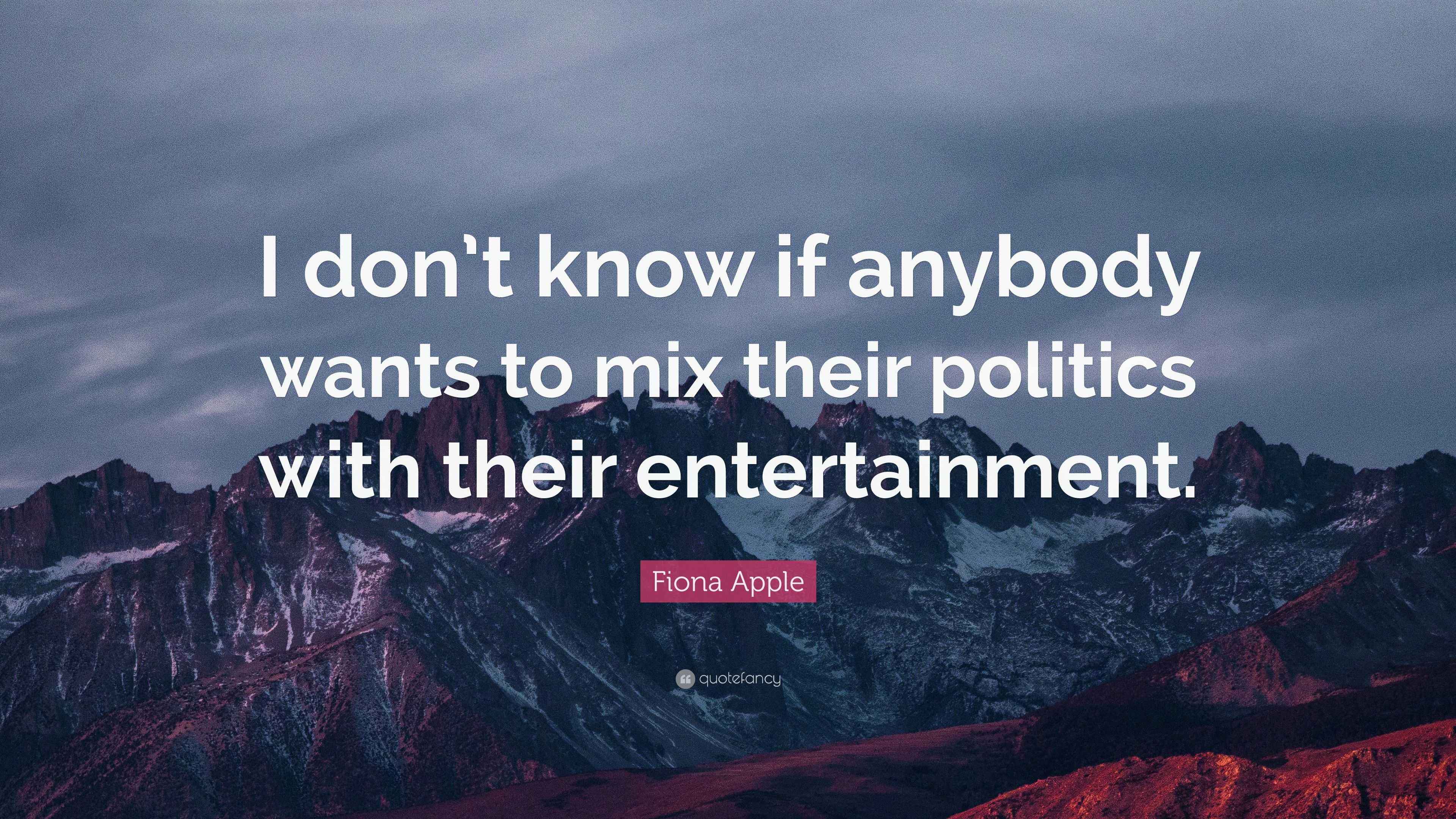 Fiona Apple Quote: “I don’t know if anybody wants to mix their politics ...