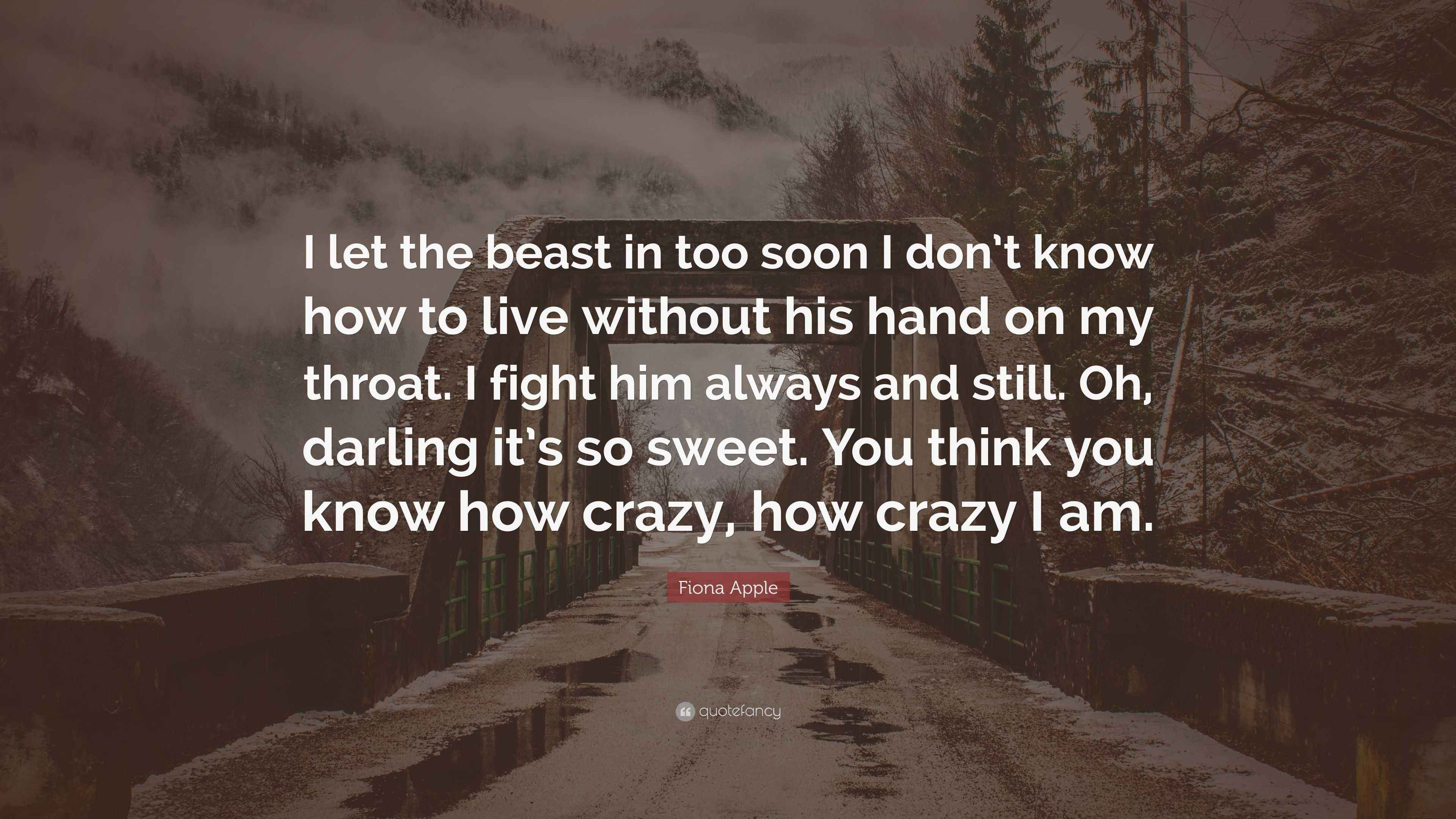 Fiona Apple Quote: “I let the beast in too soon I don’t know how to ...