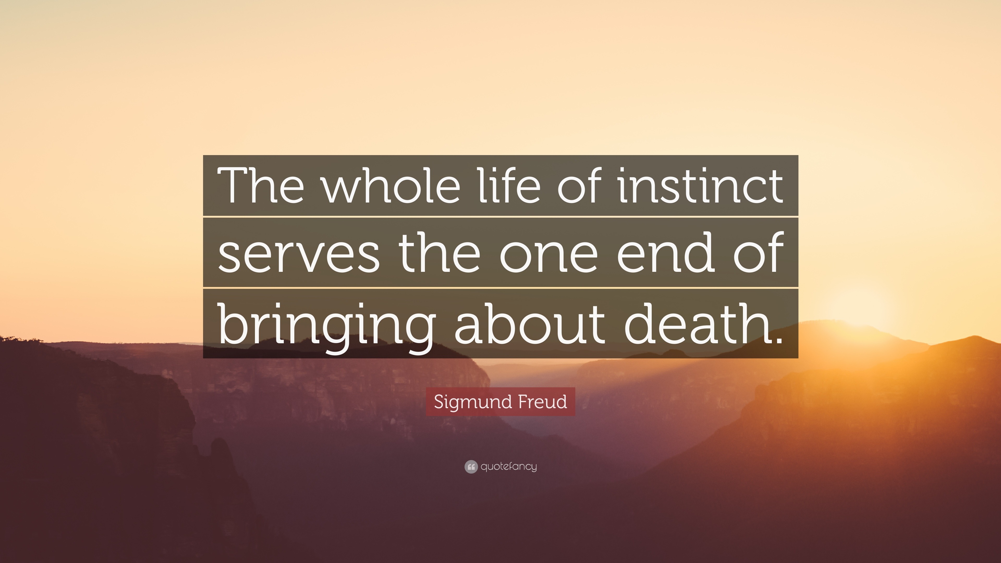 Sigmund Freud Quote: “The whole life of instinct serves the one end of ...