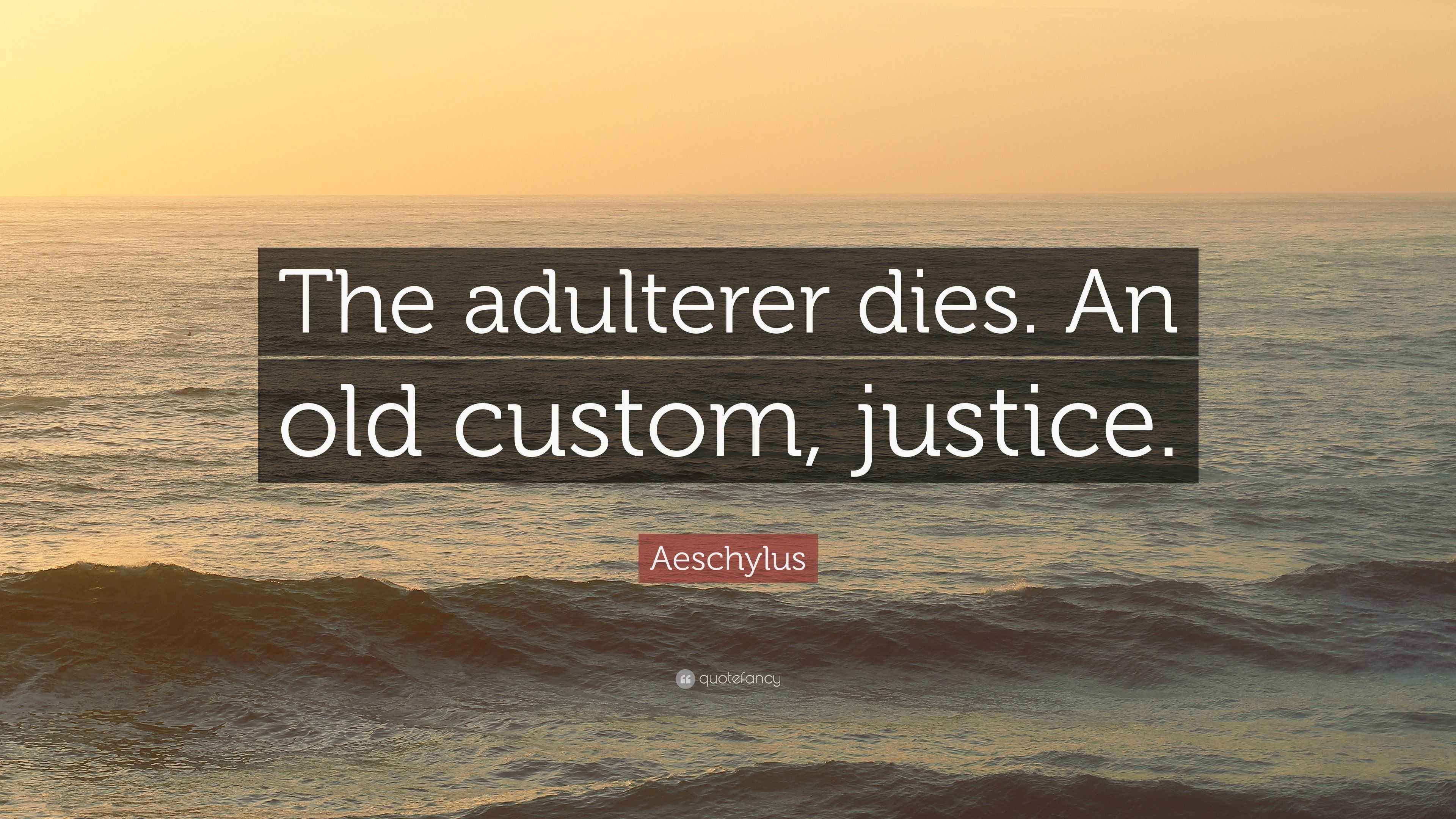 Aeschylus Quote: “The adulterer dies. An old custom, justice.”