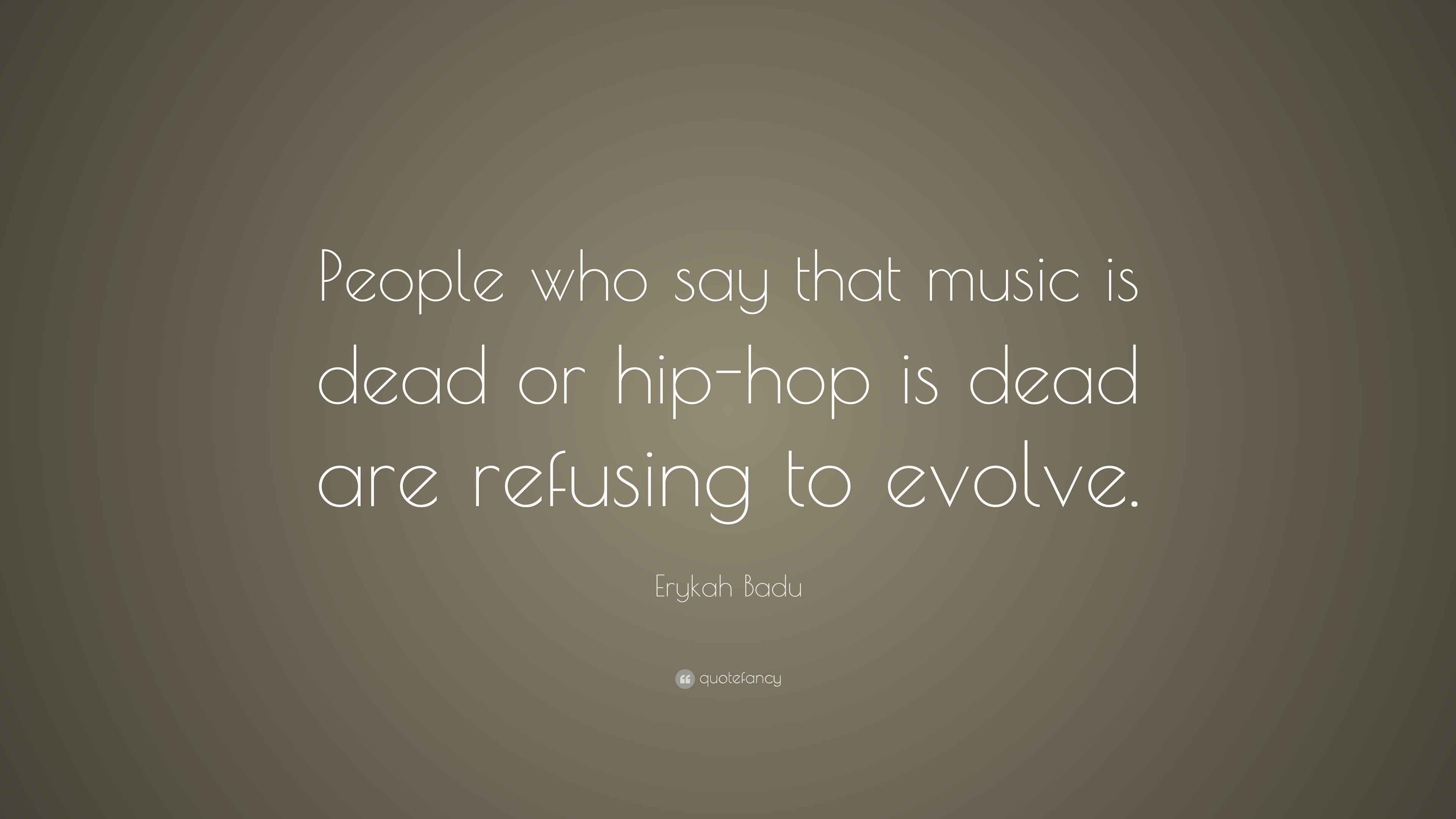 Erykah Badu Quote: “People who say that music is dead or hip-hop is ...