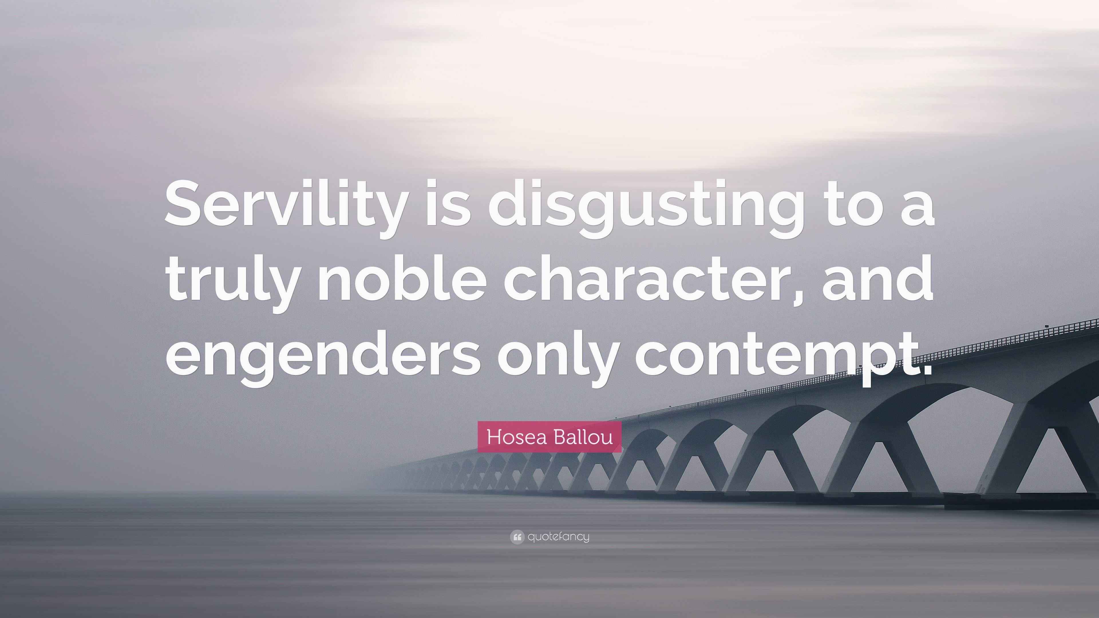 Hosea Ballou Quote: “Servility is disgusting to a truly noble character ...