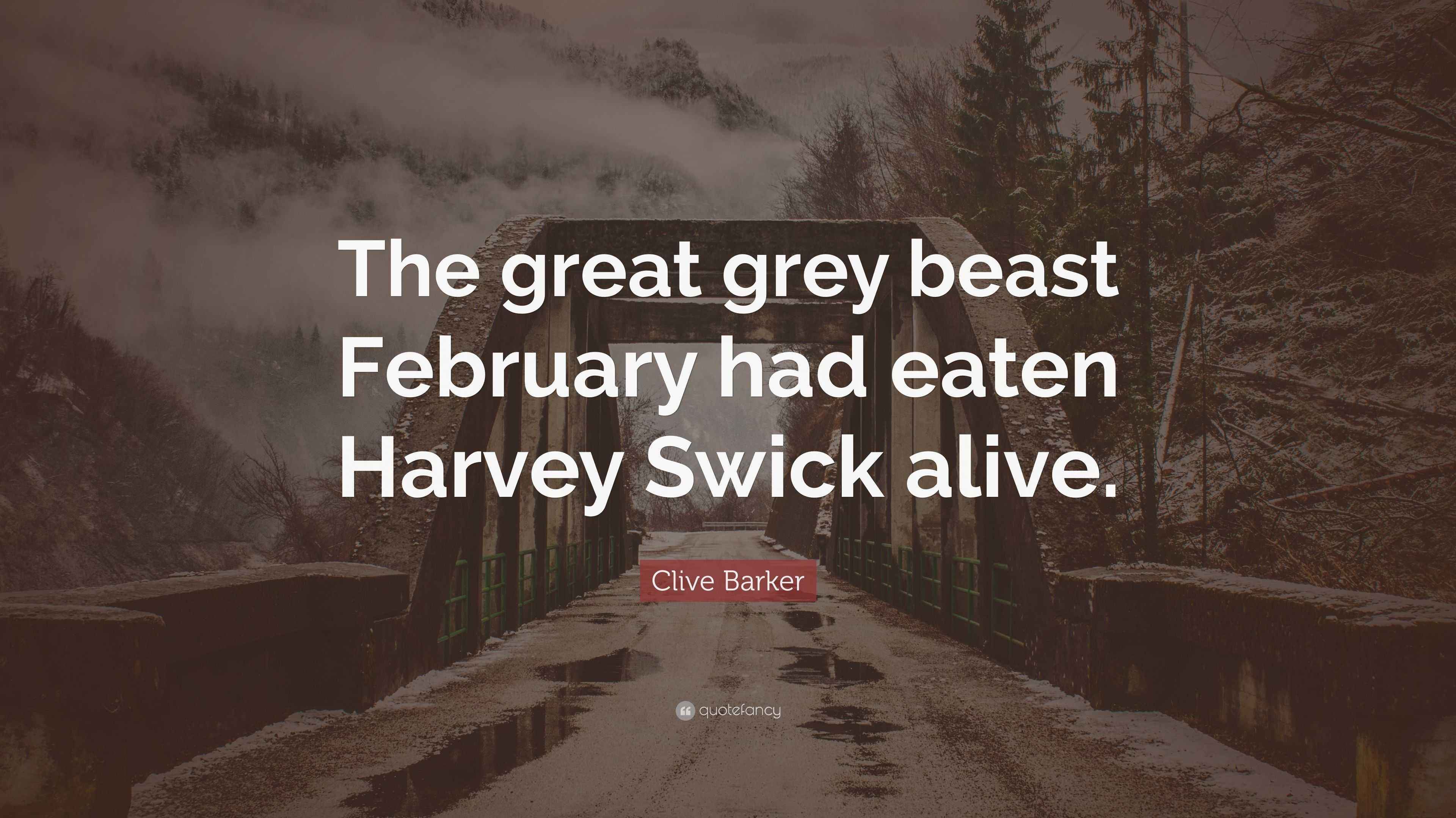 Clive Barker Quote: “The great grey beast February had eaten Harvey ...