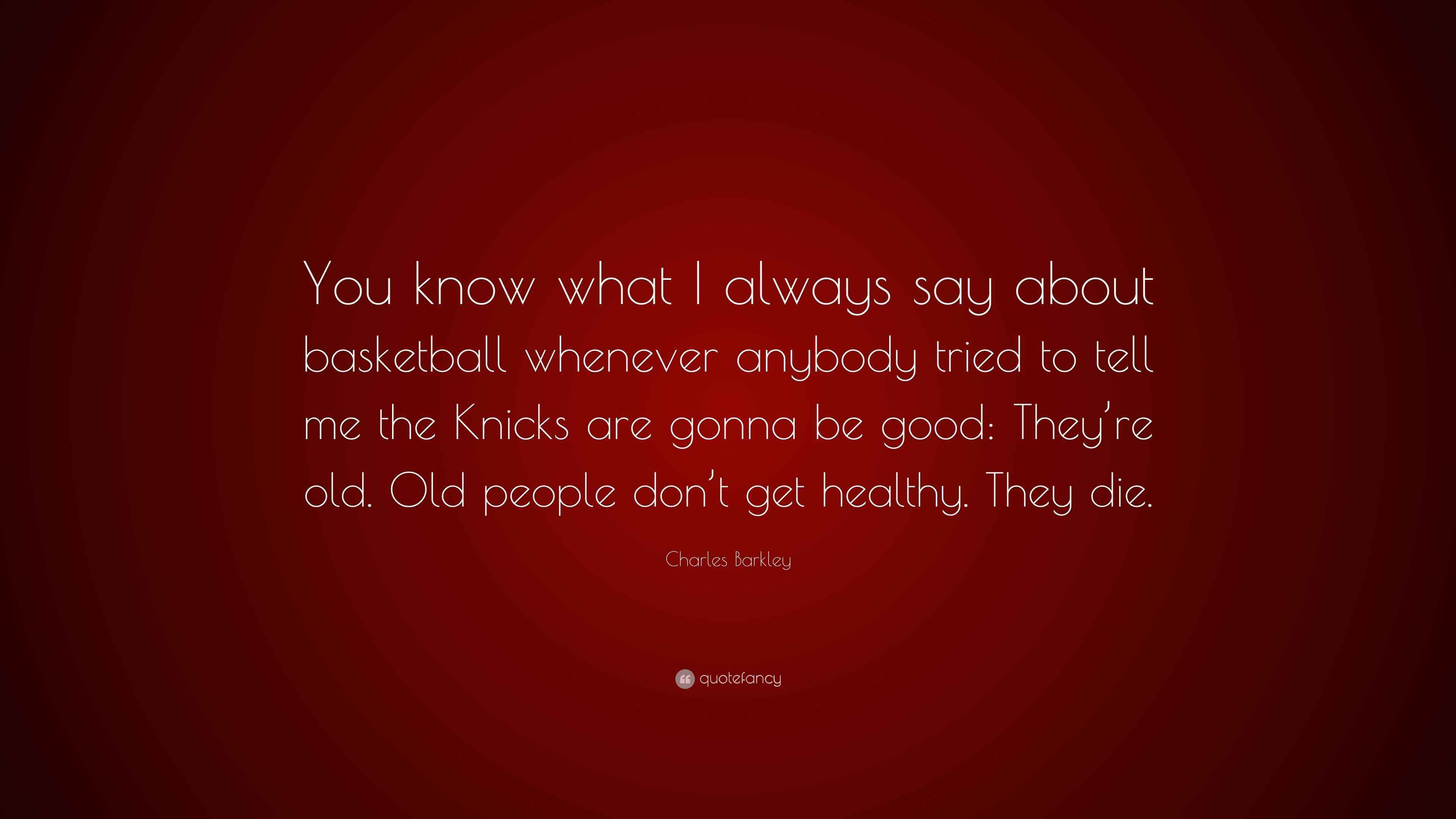 Charles Barkley Quote: “You know what I always say about basketball ...