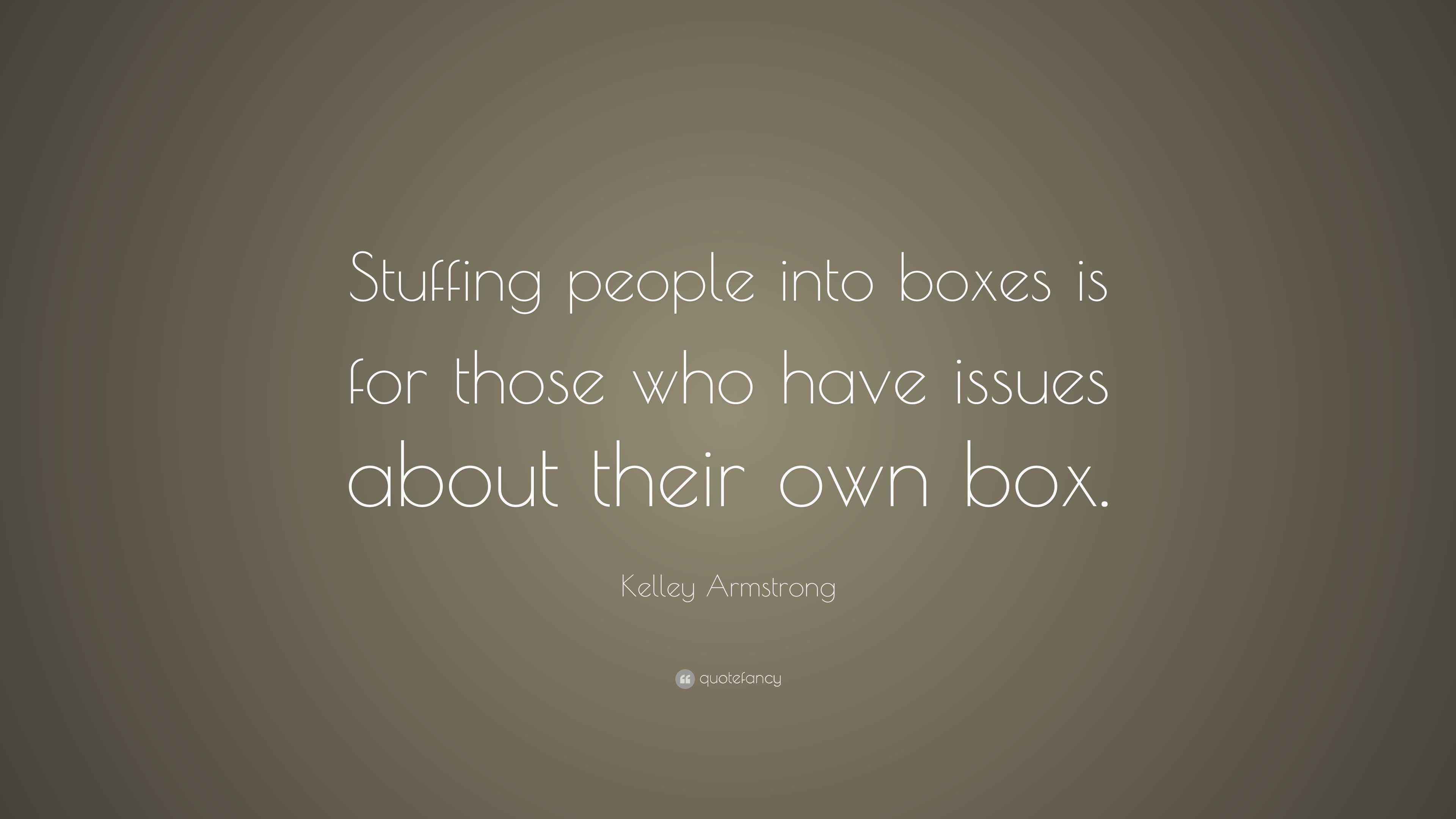 Kelley Armstrong Quote: “Stuffing people into boxes is for those who ...