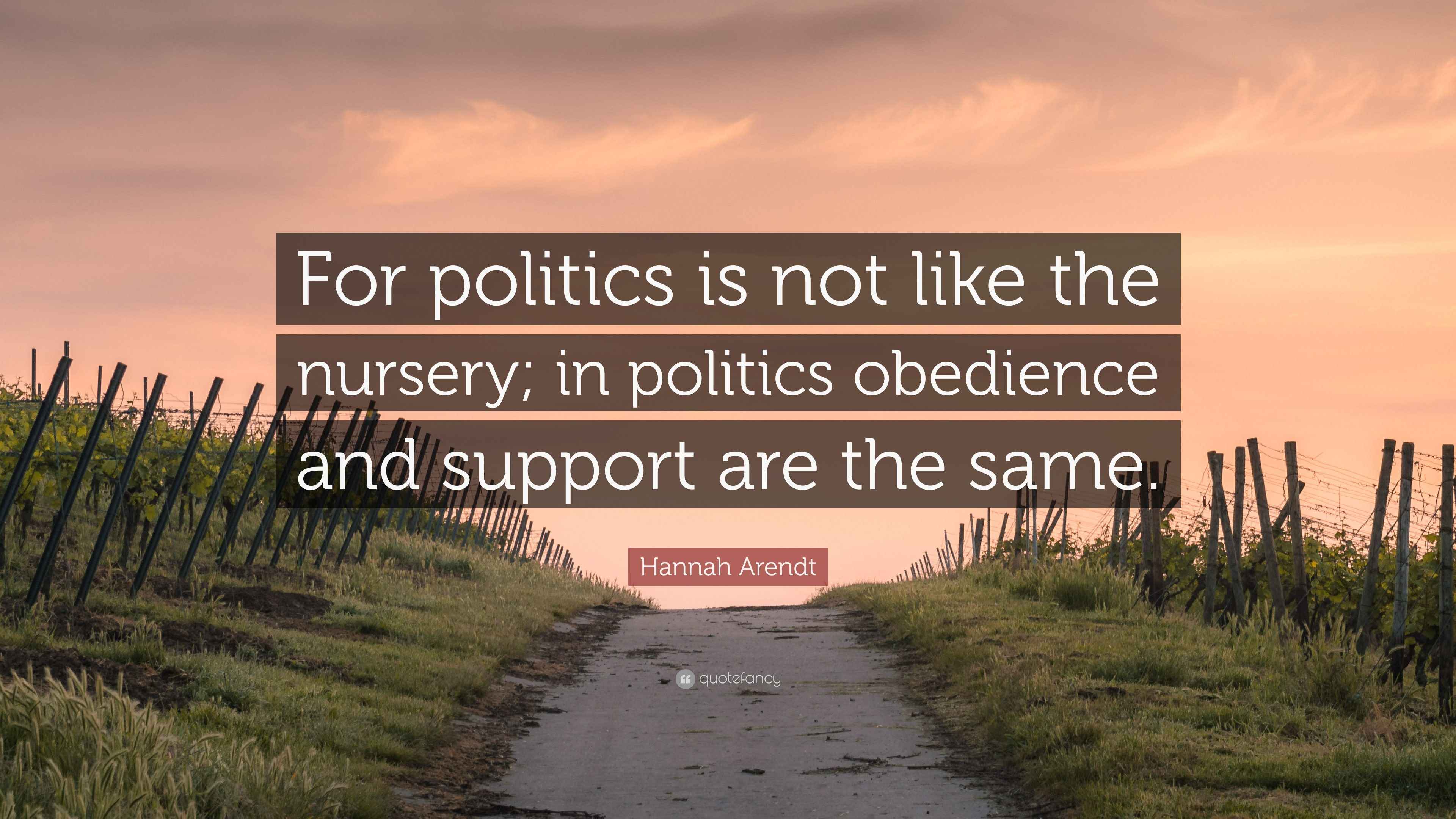 Hannah Arendt Quote: “For politics is not like the nursery; in politics ...