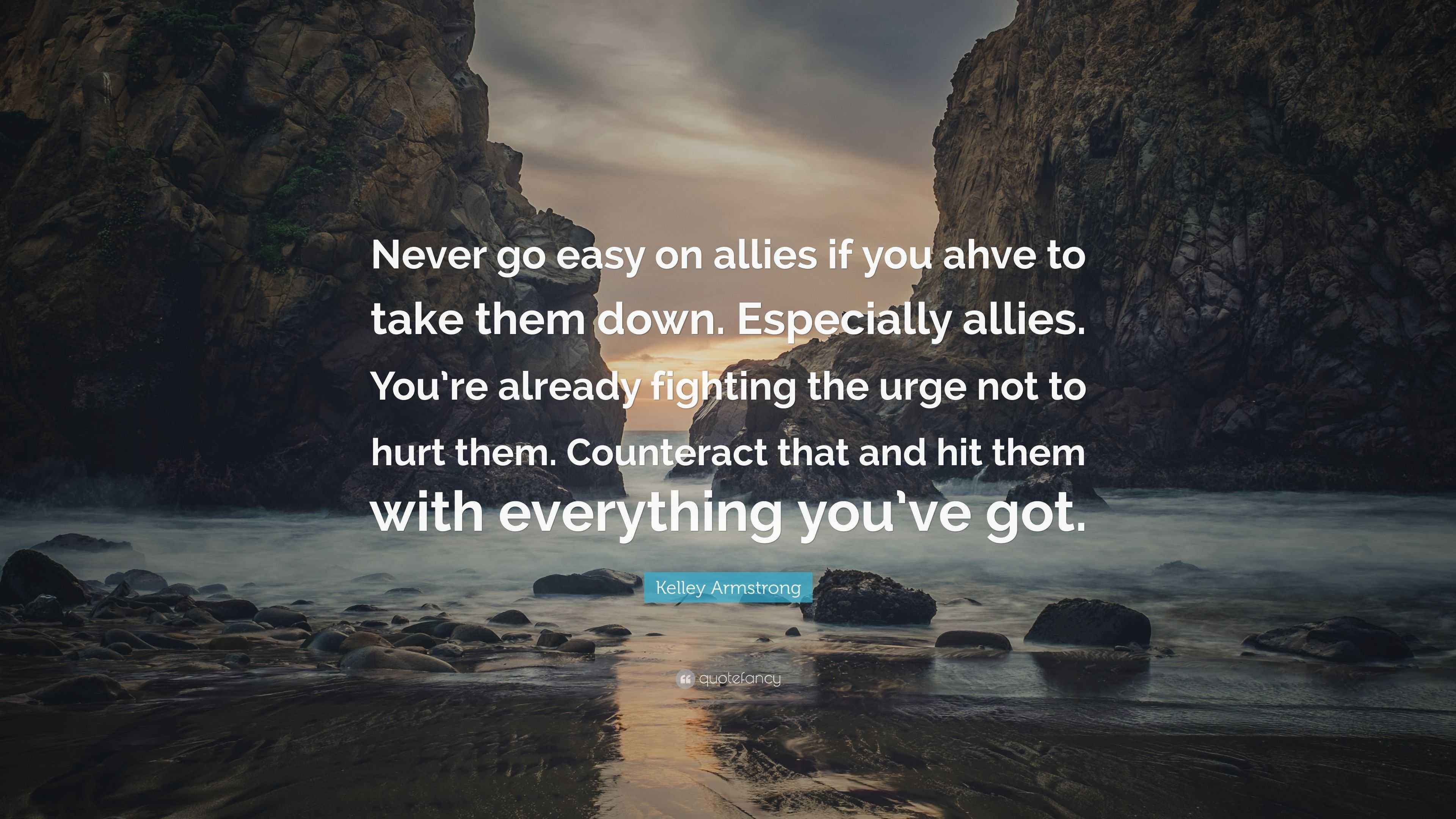 Kelley Armstrong Quote: “Never go easy on allies if you ahve to take ...