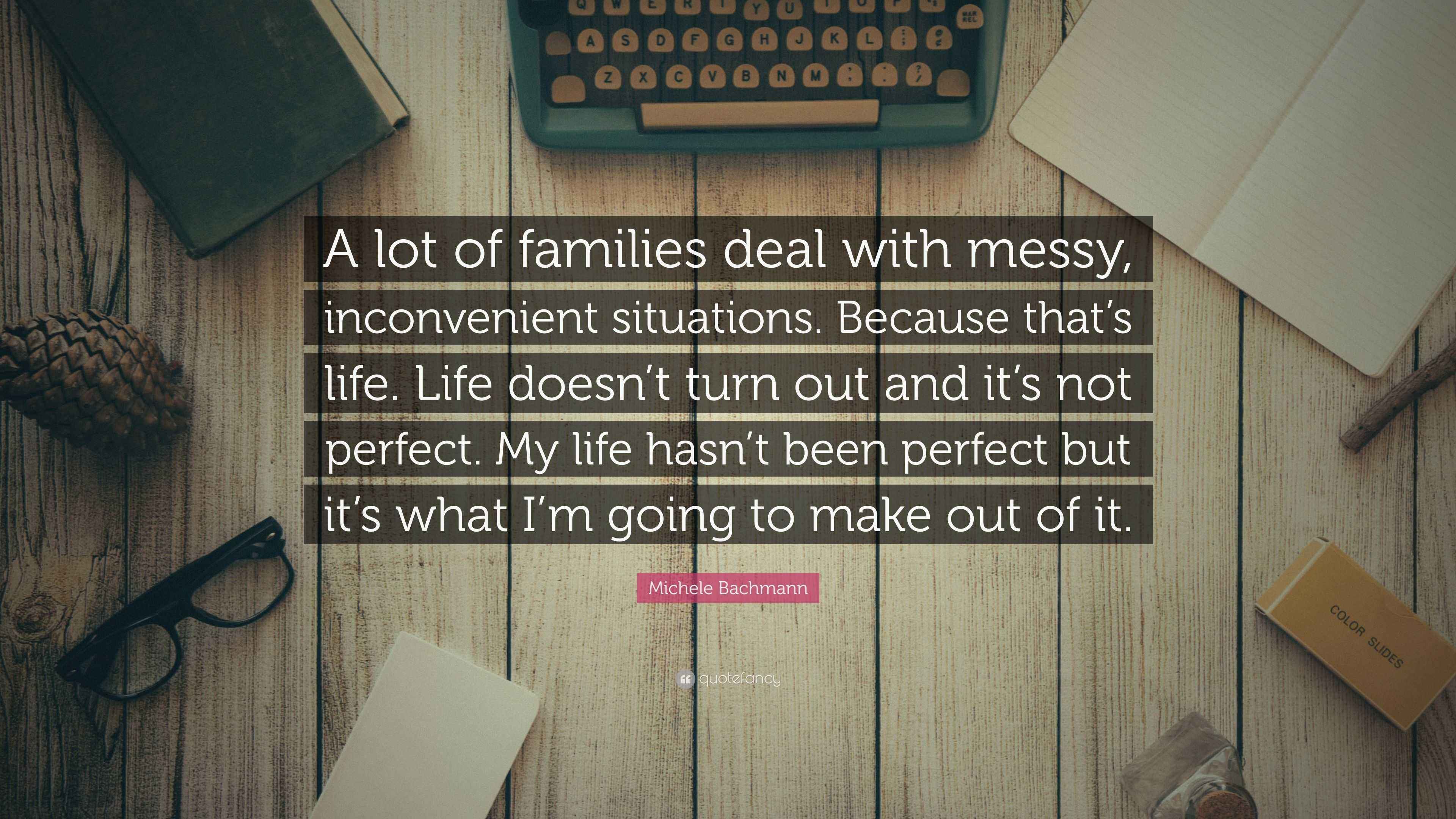Michele Bachmann Quote: “A lot of families deal with messy ...