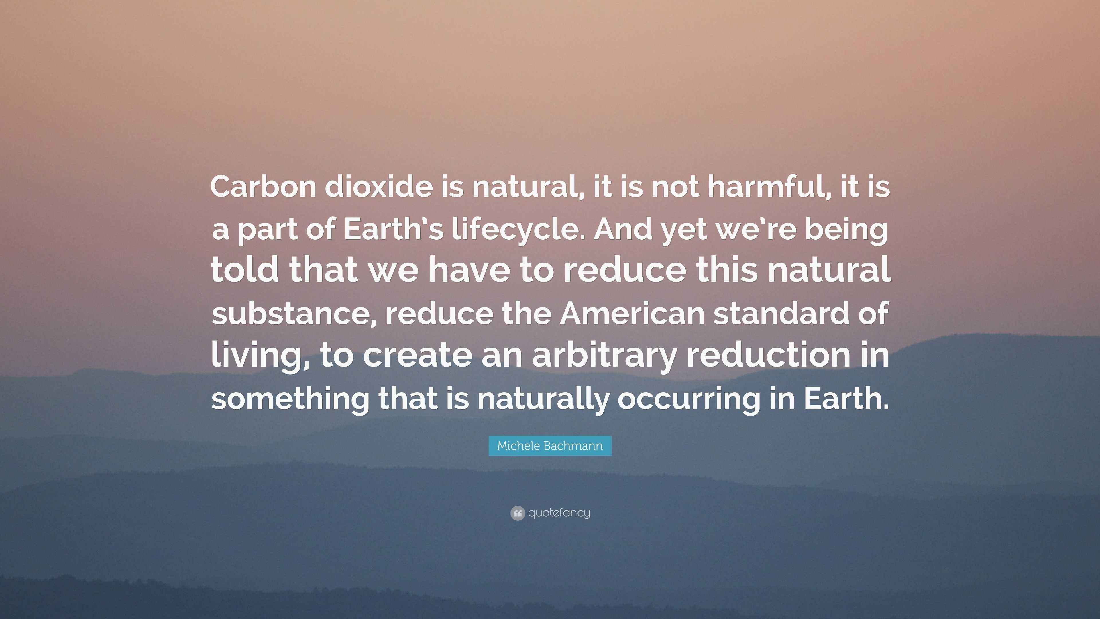 Michele Bachmann Quote: “Carbon dioxide is natural, it is not harmful ...