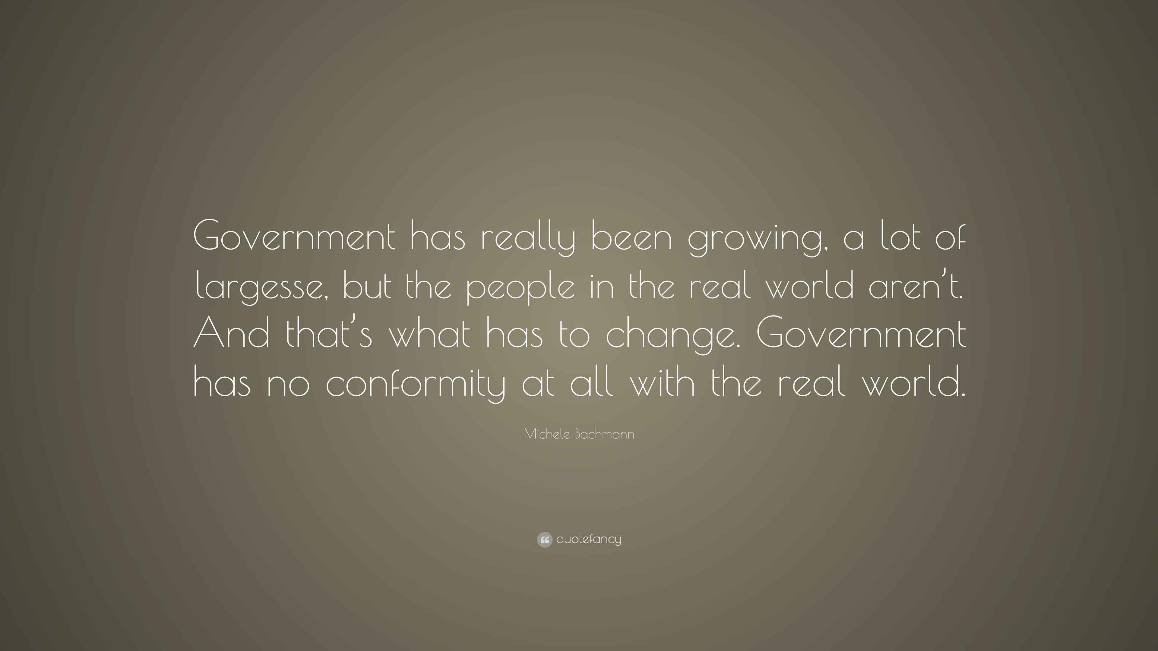 Michele Bachmann Quote: “Government has really been growing, a lot of ...
