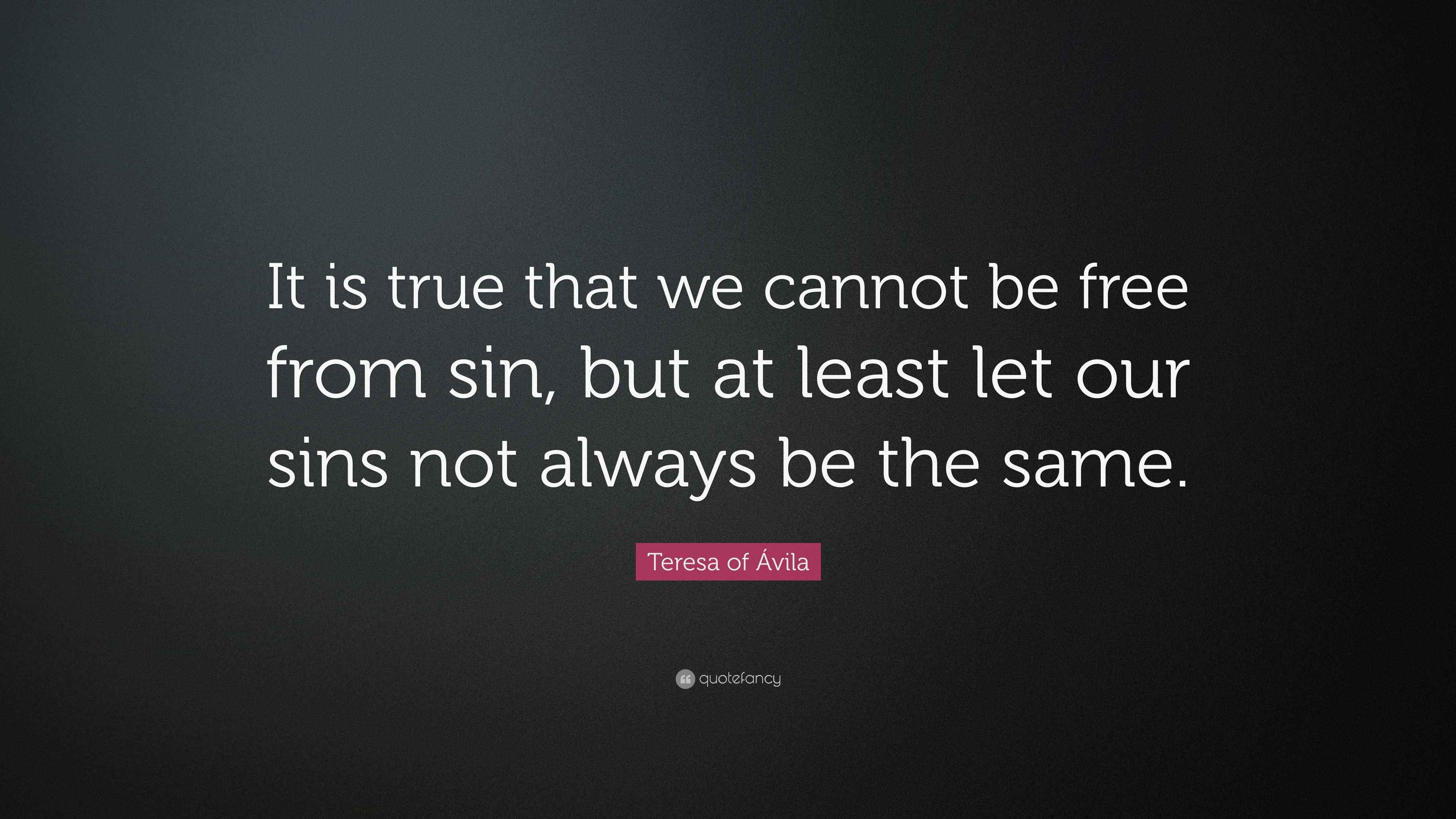 Teresa of Ávila Quote: “It is true that we cannot be free from sin, but ...