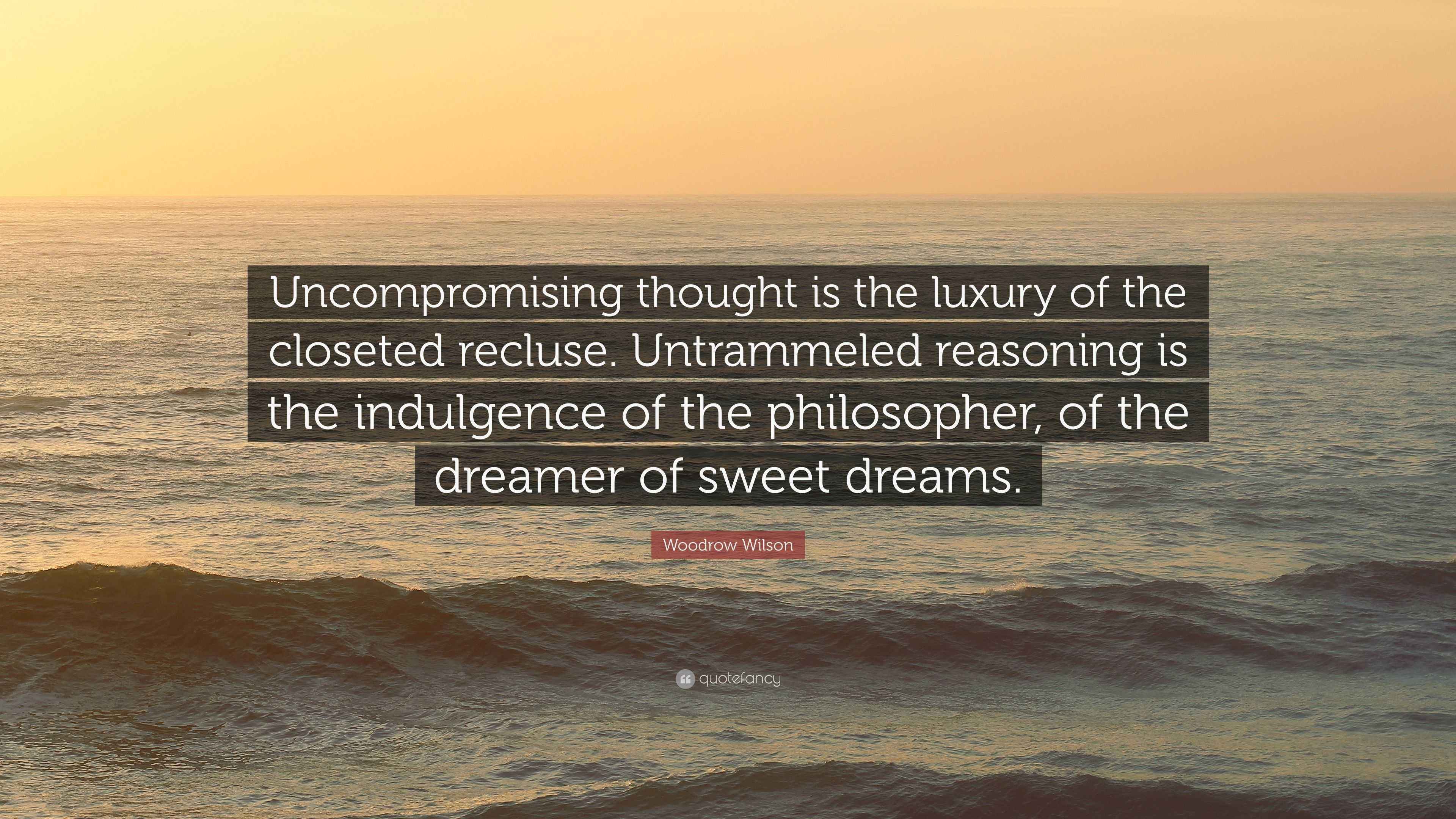 Woodrow Wilson Quote: “Uncompromising thought is the luxury of the ...