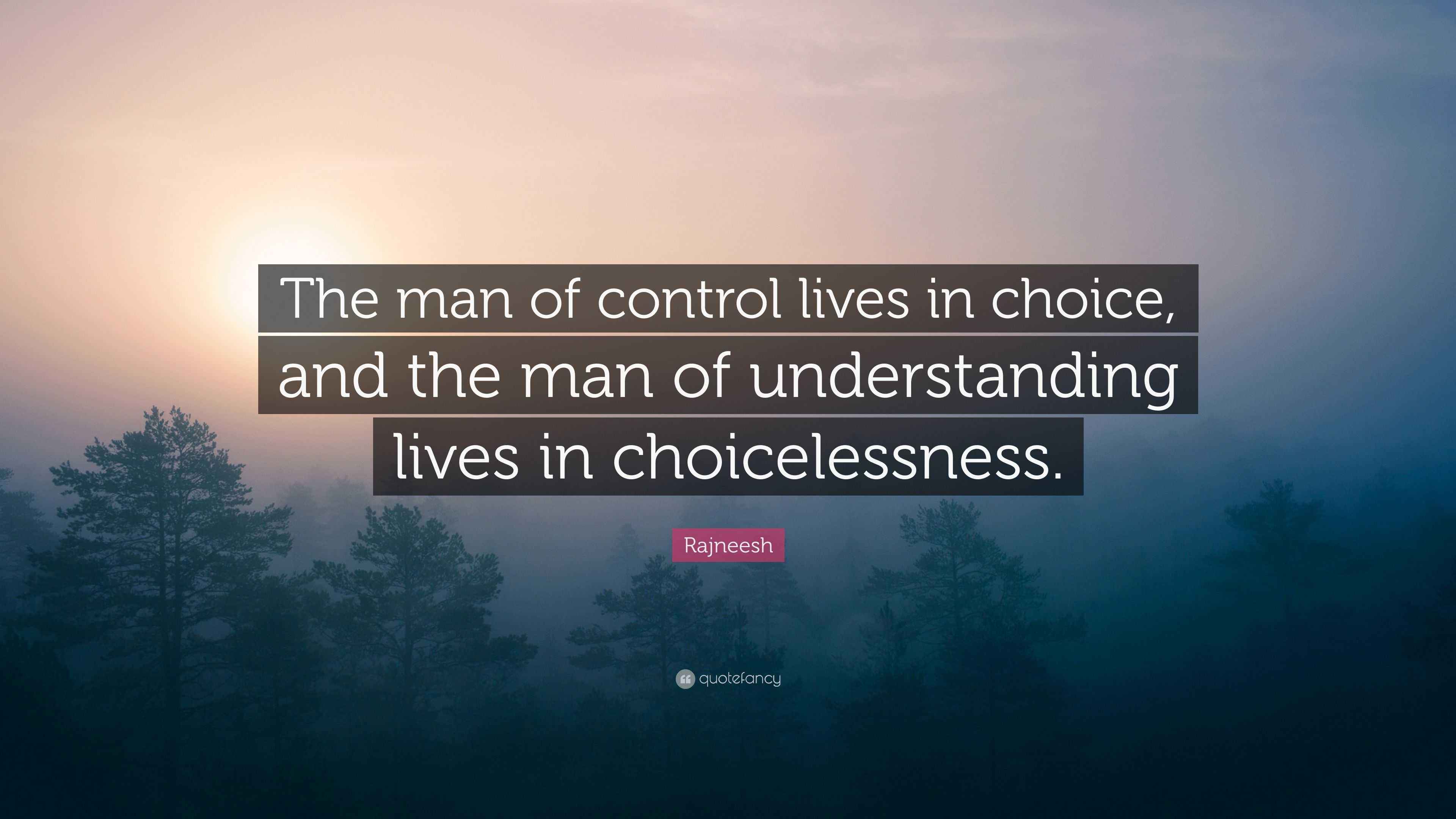 Rajneesh Quote: “The man of control lives in choice, and the man of ...