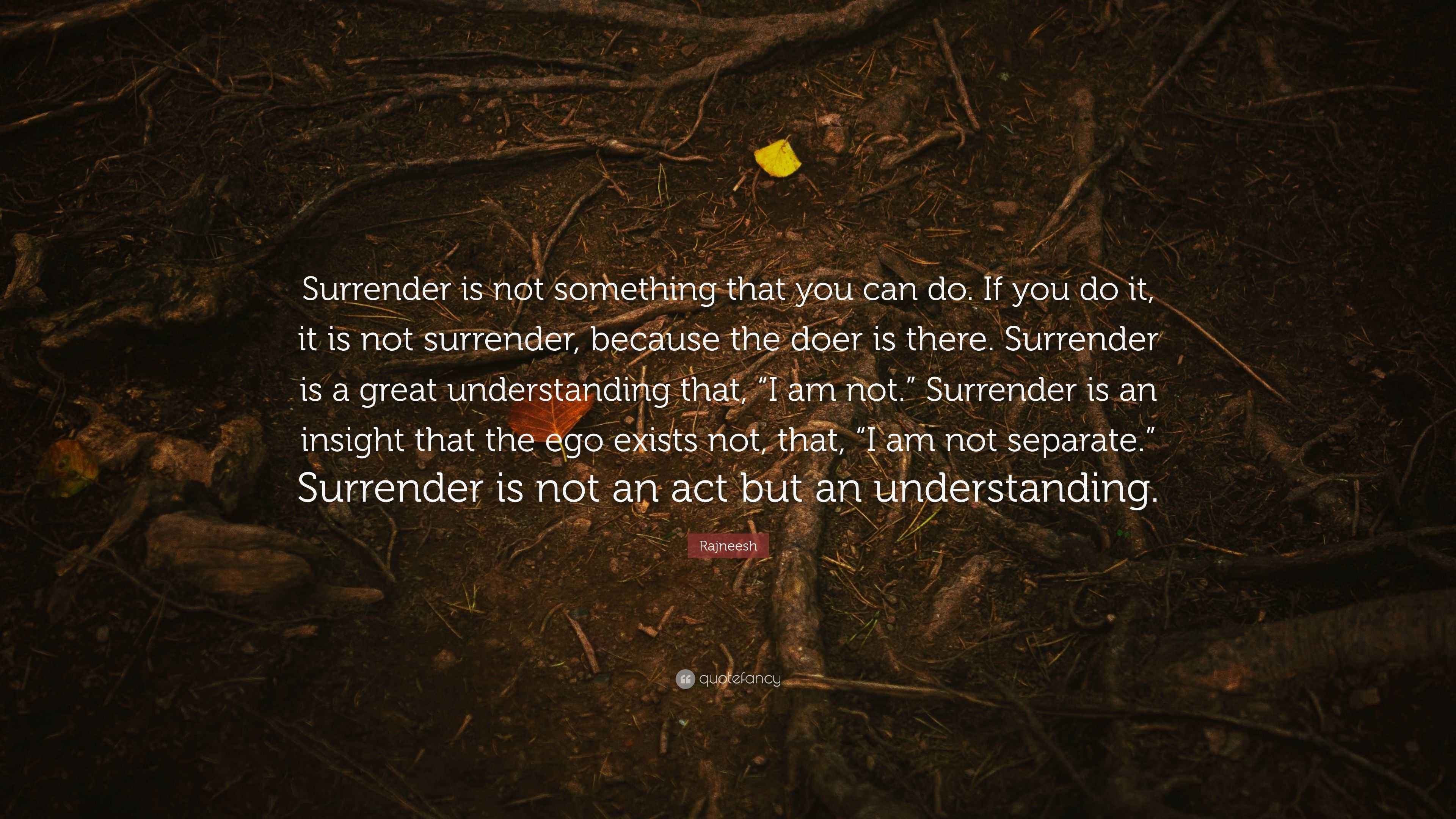 Rajneesh Quote: “Surrender is not something that you can do. If you do ...