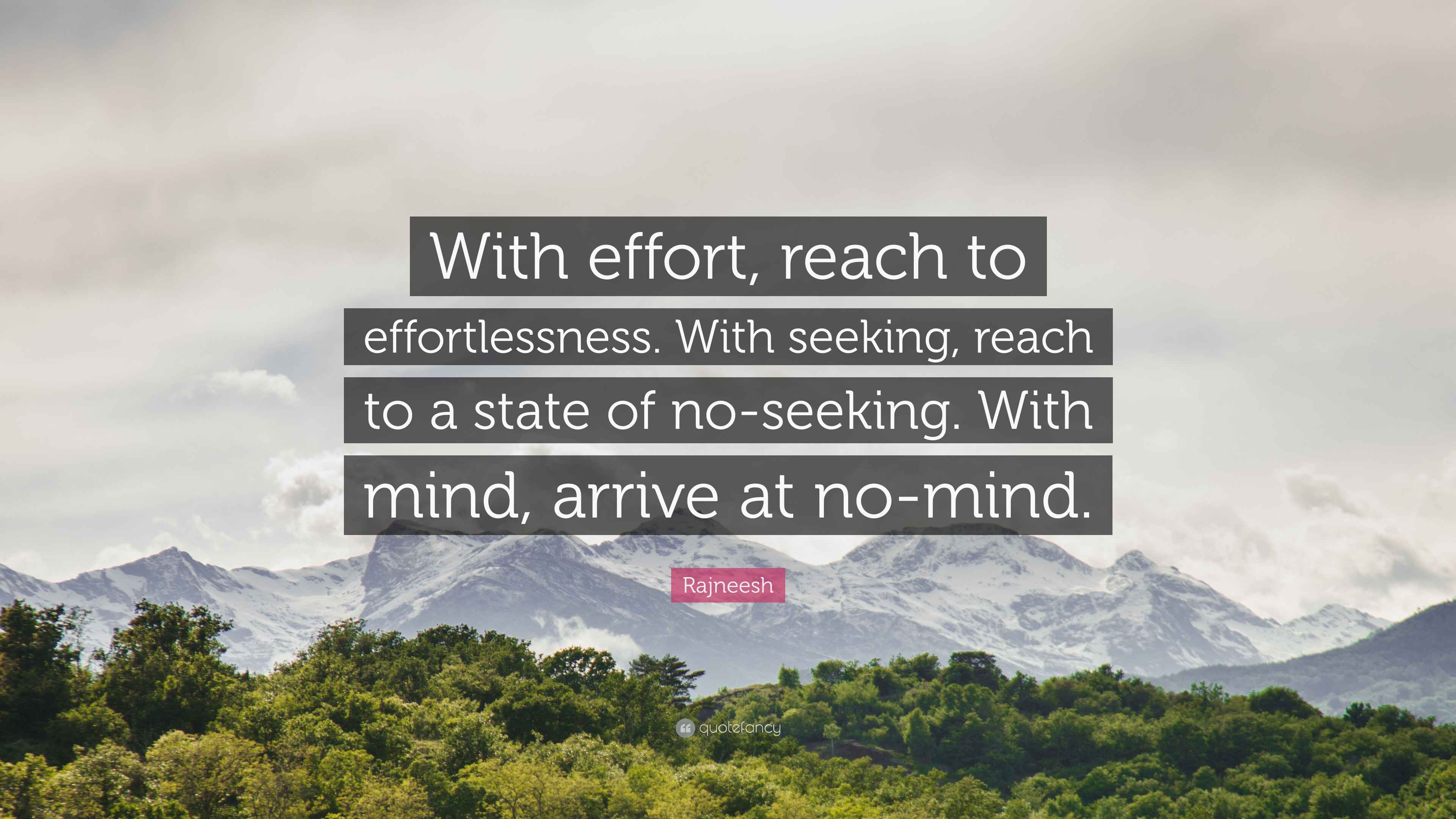 Rajneesh Quote: “With effort, reach to effortlessness. With seeking ...