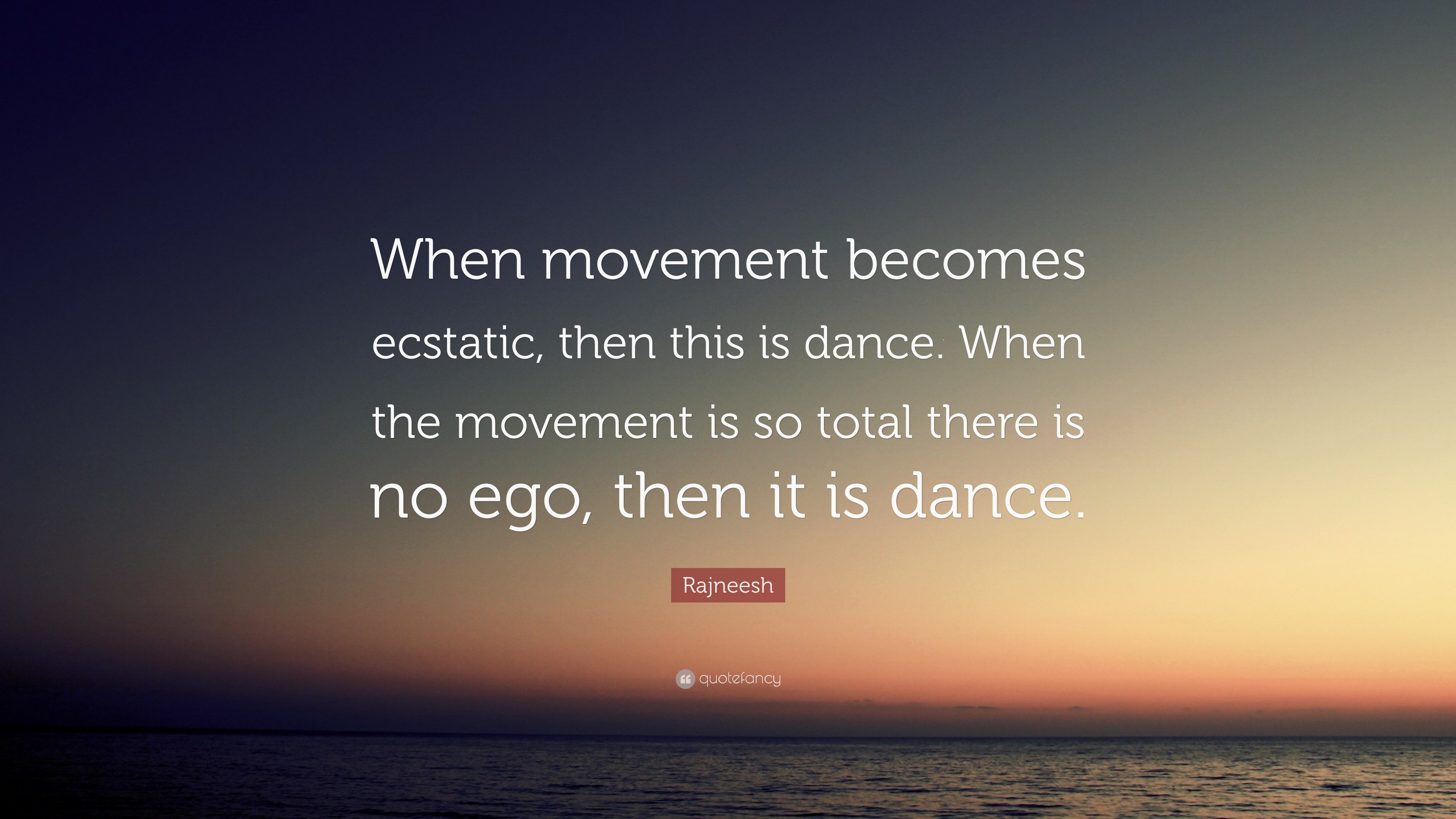 Rajneesh Quote: “When movement becomes ecstatic, then this is dance ...