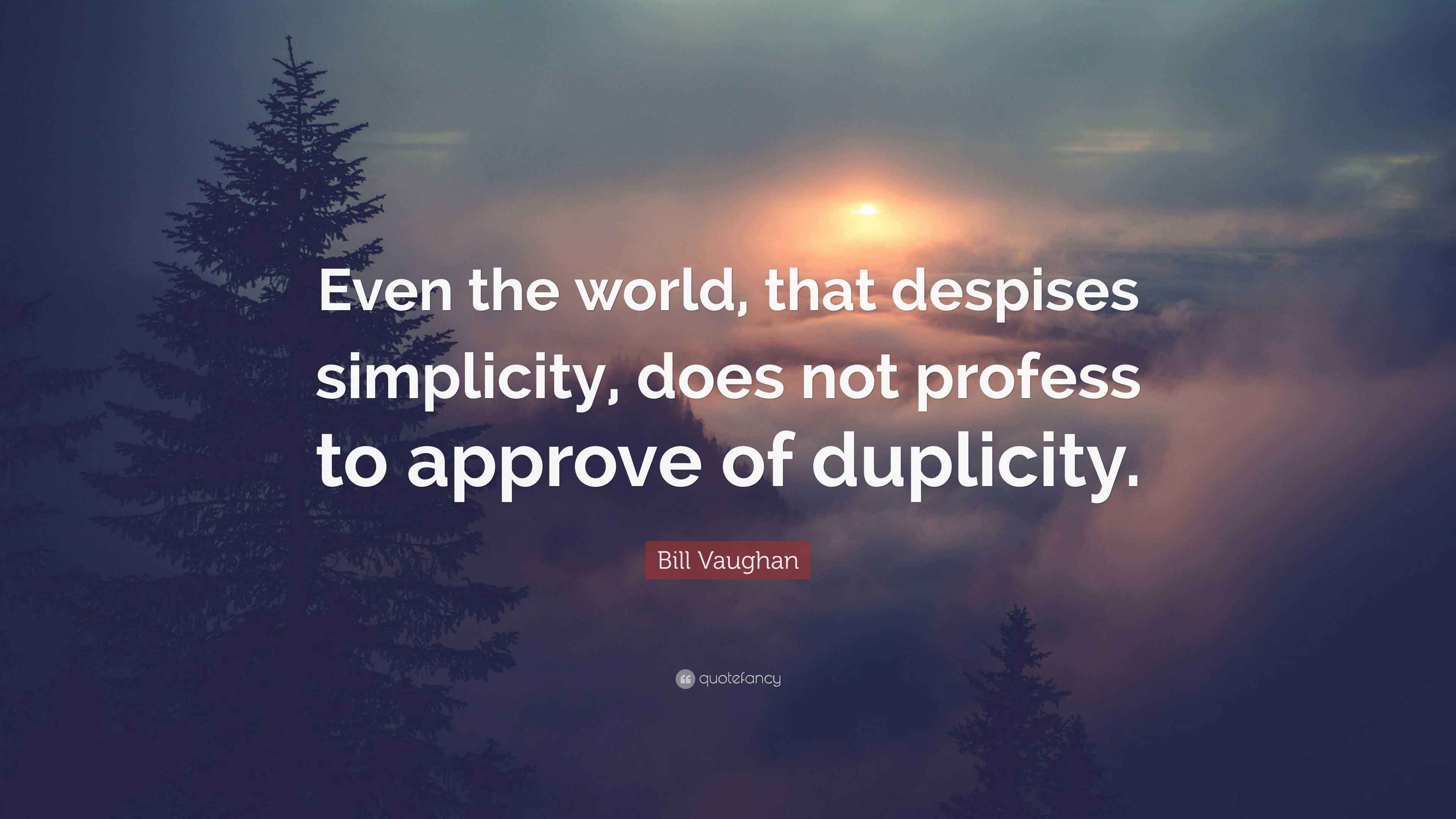 Bill Vaughan Quote: “Even the world, that despises simplicity, does not ...