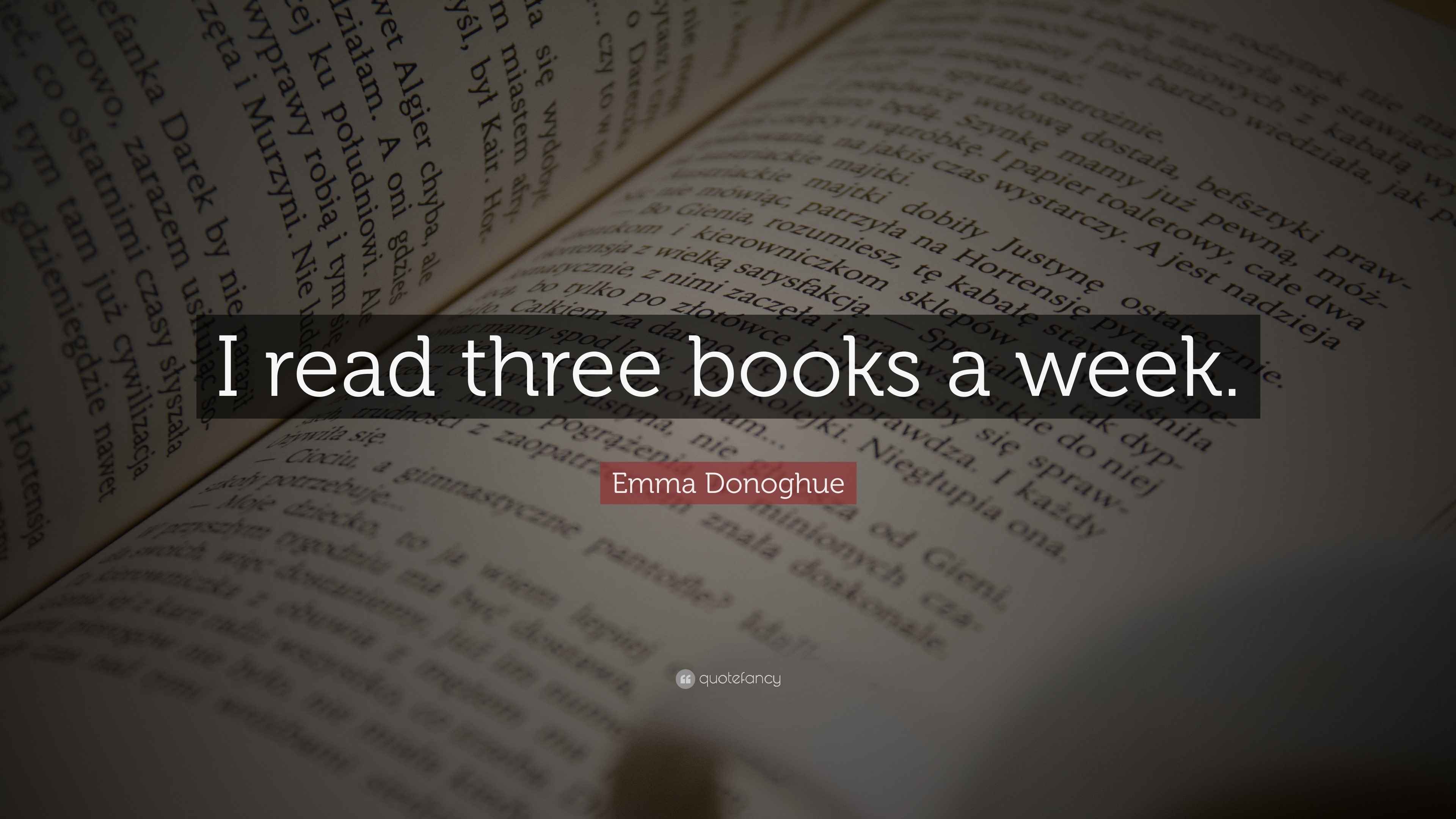 Emma Donoghue Quote: “I read three books a week.”