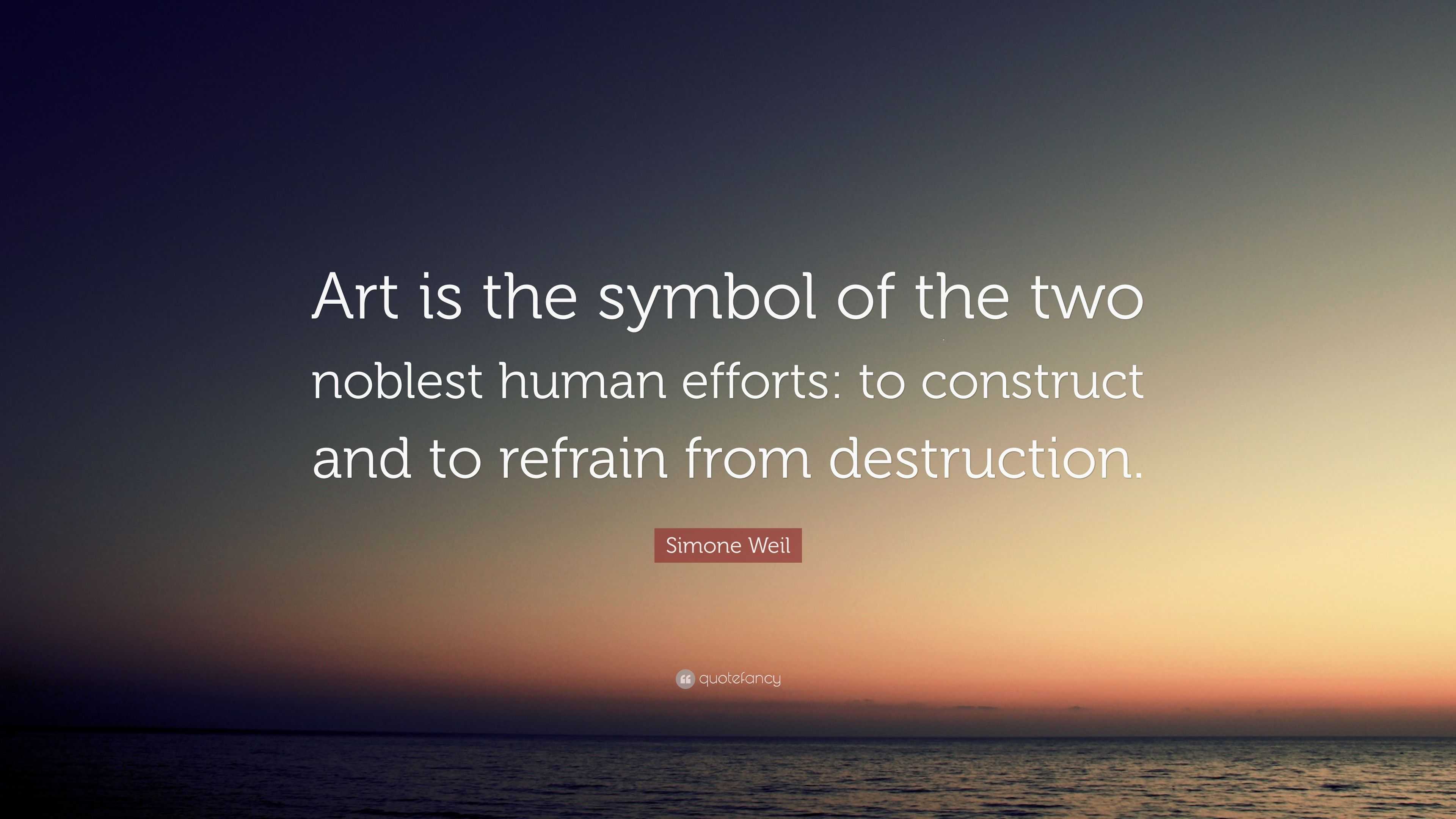 Simone Weil Quote: “Art is the symbol of the two noblest human efforts ...