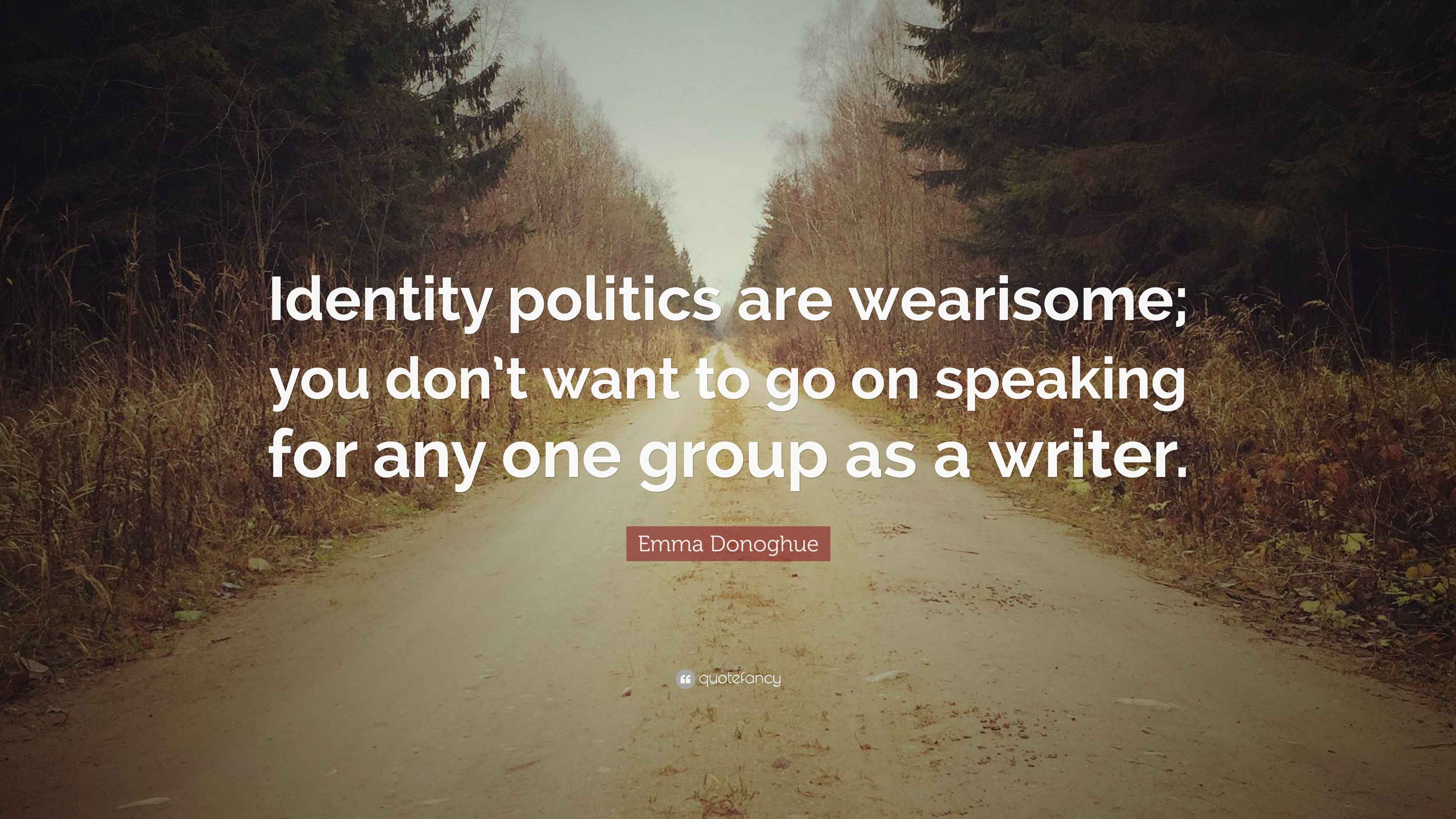 Emma Donoghue Quote: “Identity politics are wearisome; you don’t want ...