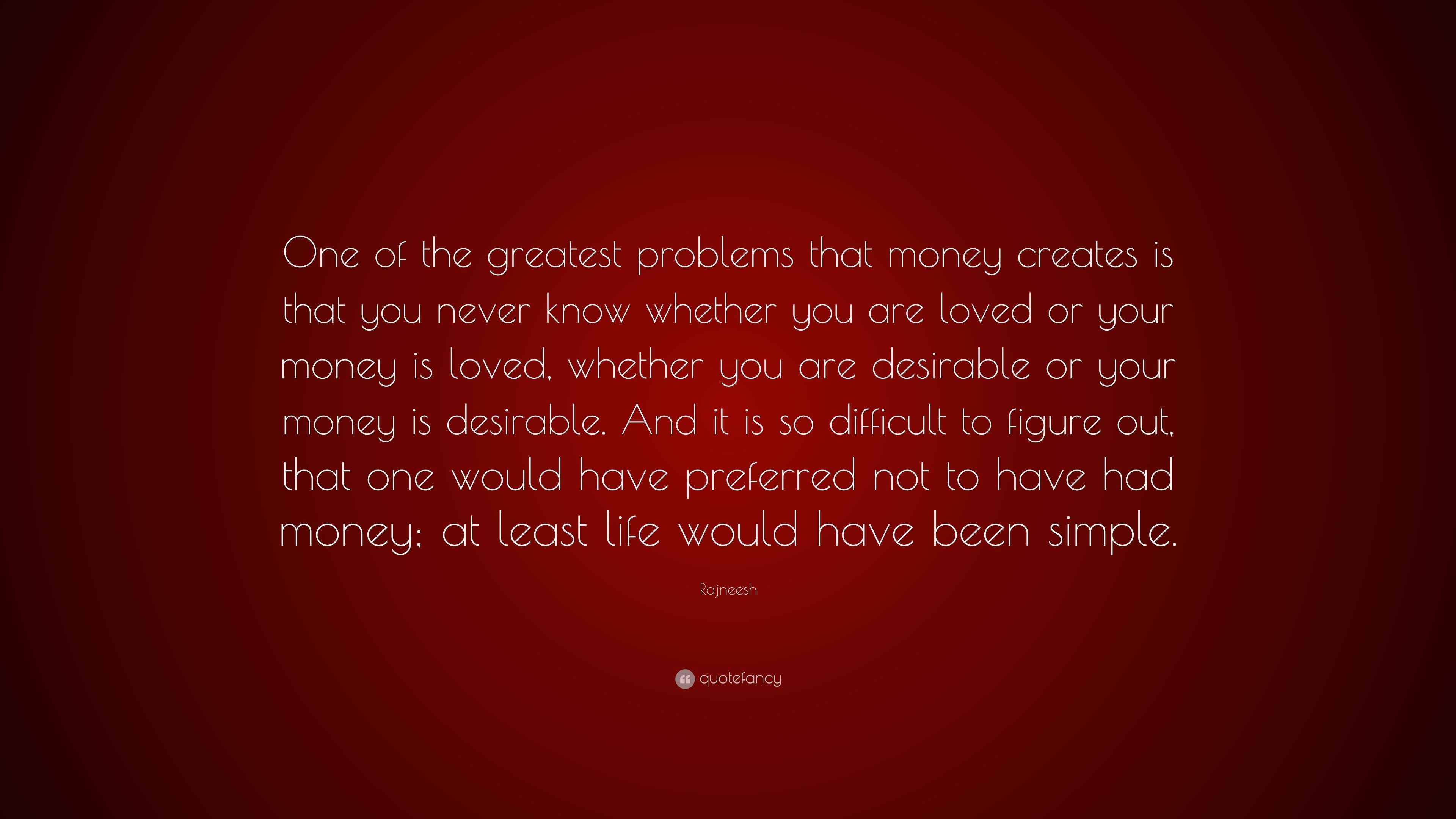 Rajneesh Quote: “One of the greatest problems that money creates is ...