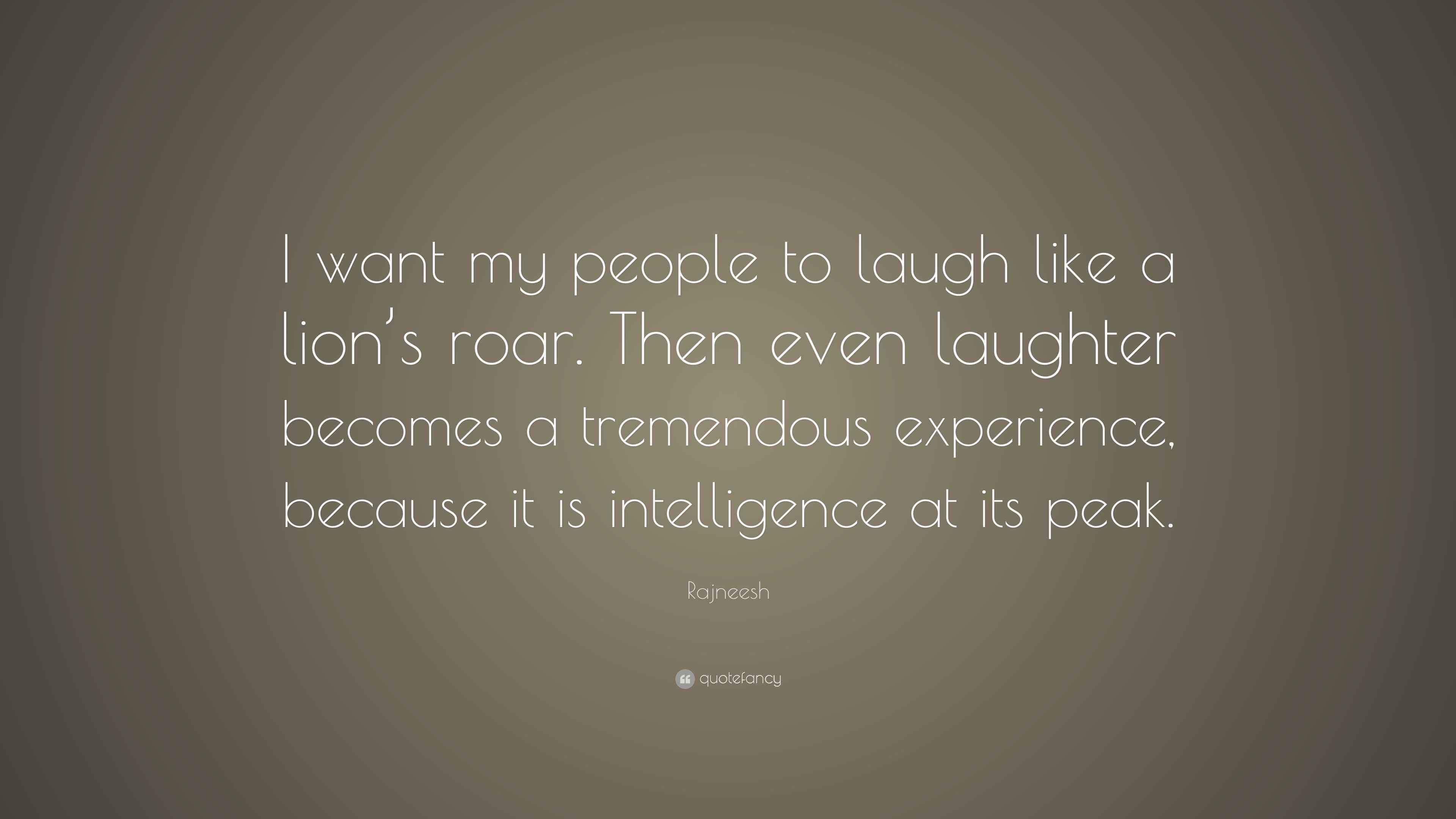Rajneesh Quote: “I want my people to laugh like a lion’s roar. Then ...