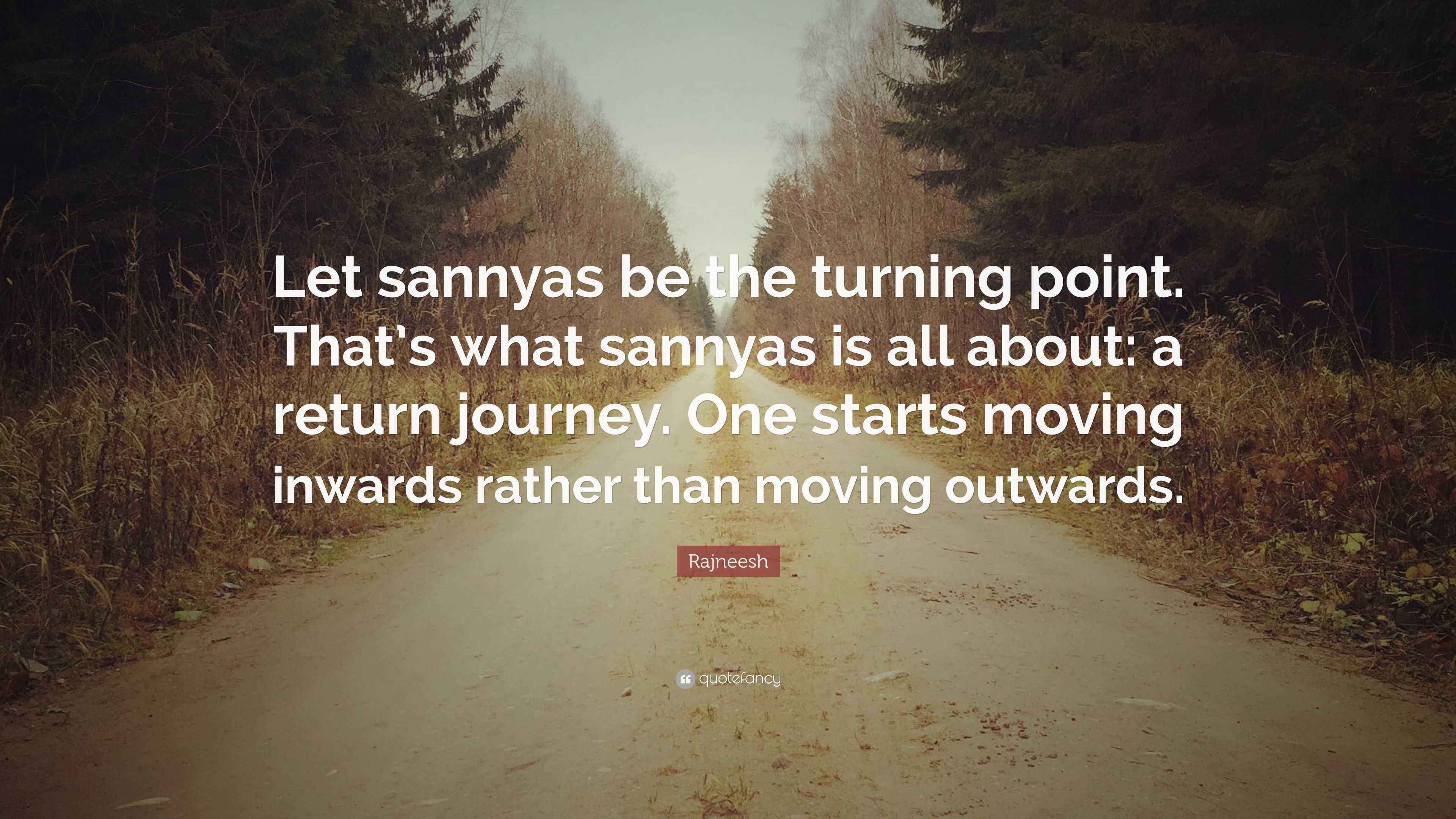 Rajneesh Quote: “Let sannyas be the turning point. That’s what sannyas ...