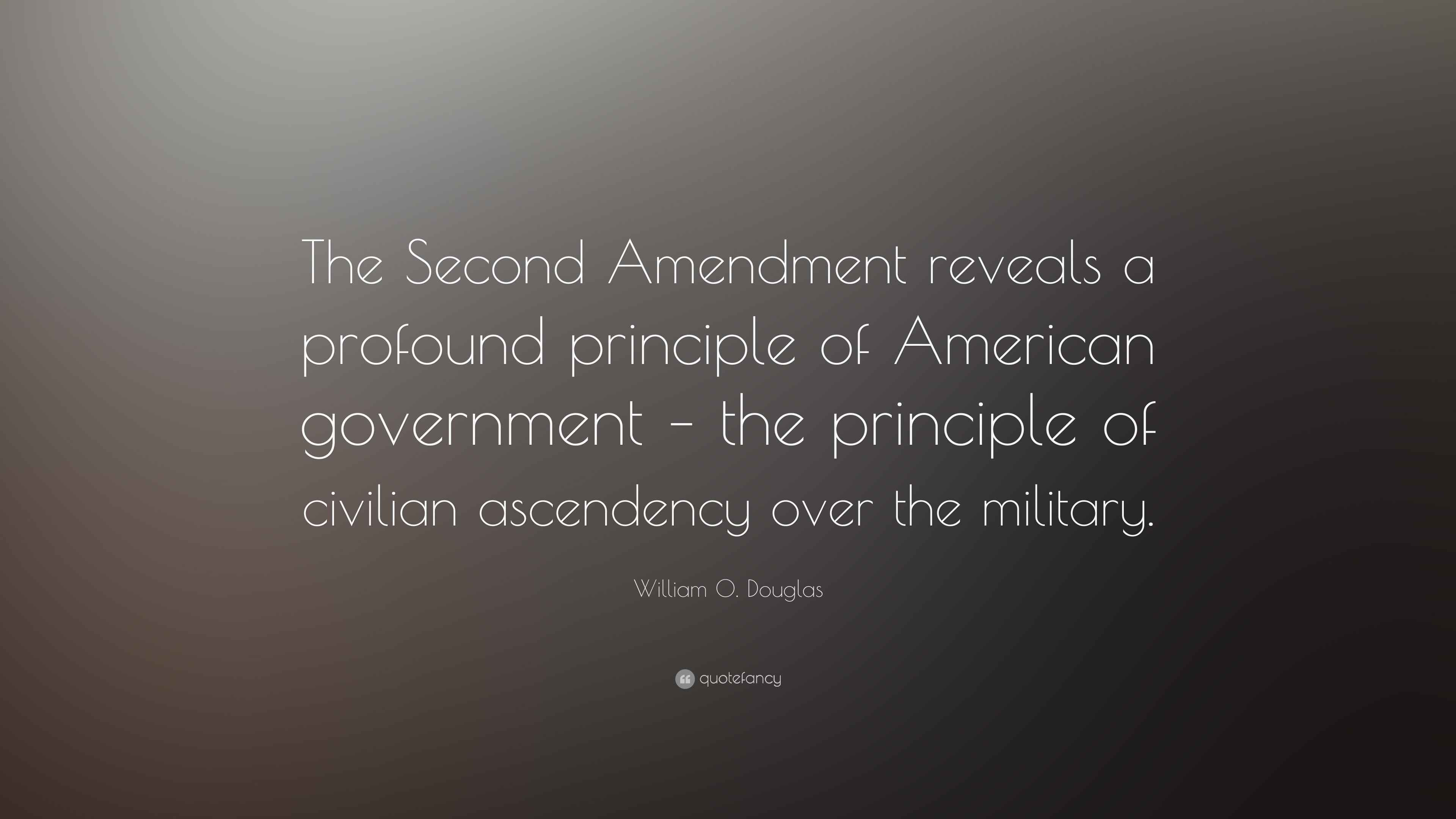William O. Douglas Quote: “The Second Amendment reveals a profound ...