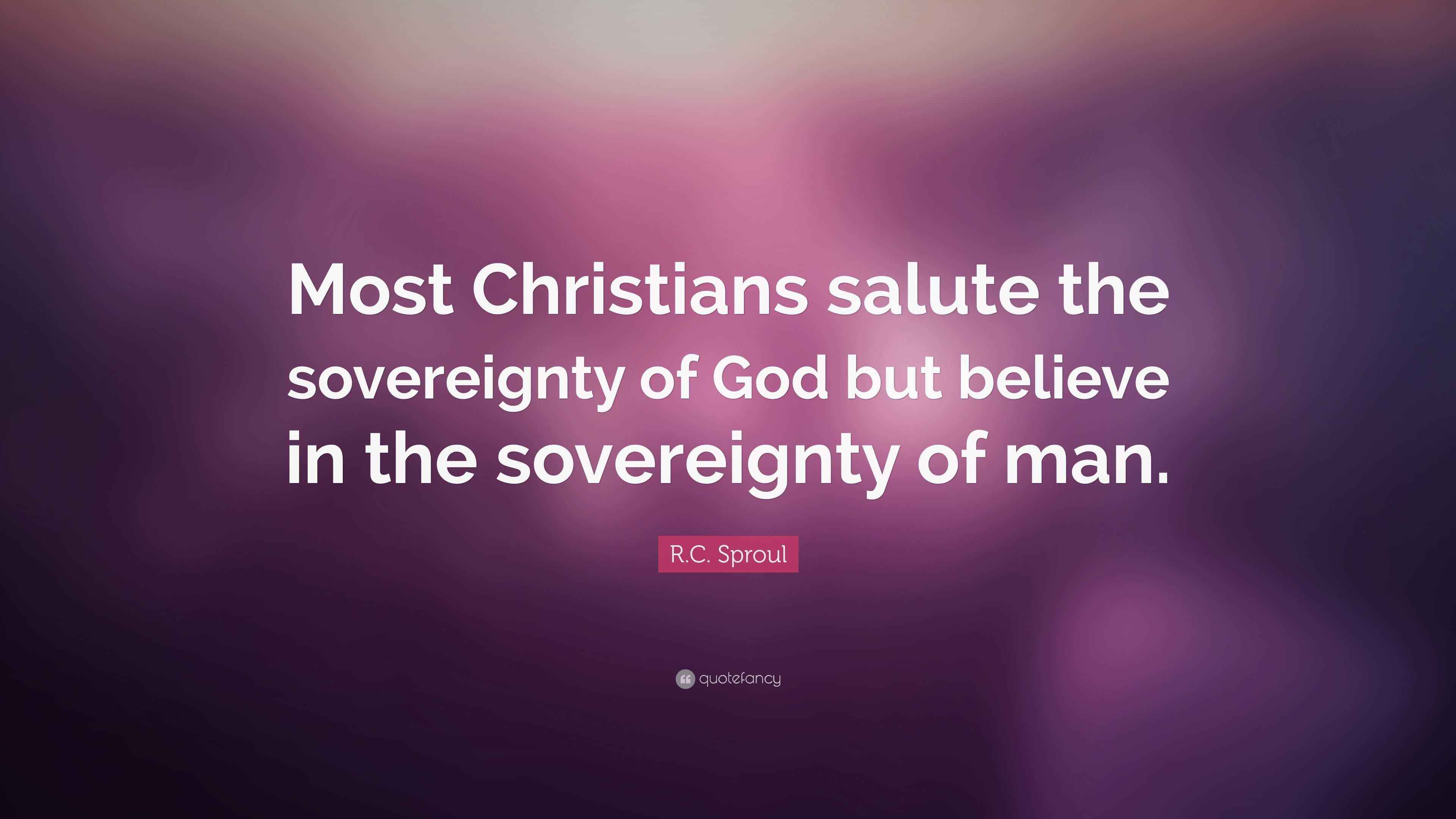 R.C. Sproul Quote: “Most Christians salute the sovereignty of God but ...