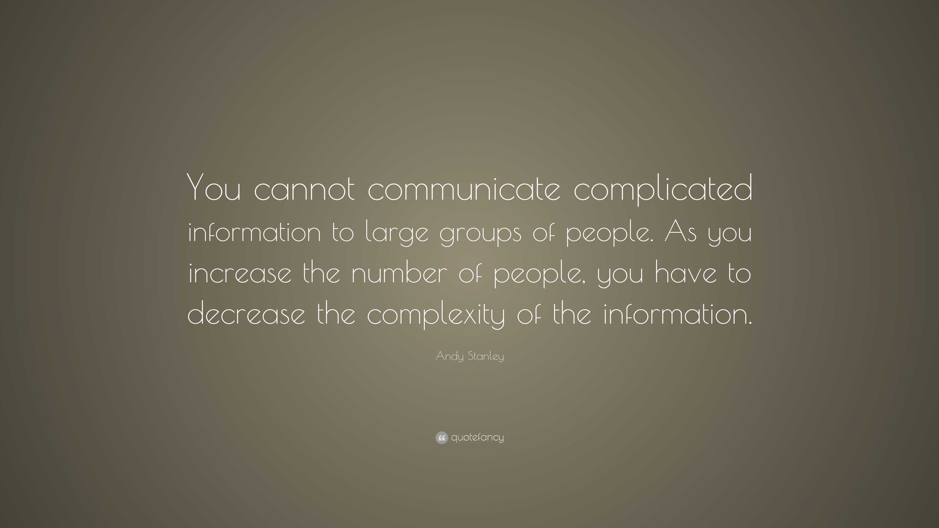 Andy Stanley Quote: “You cannot communicate complicated information to ...