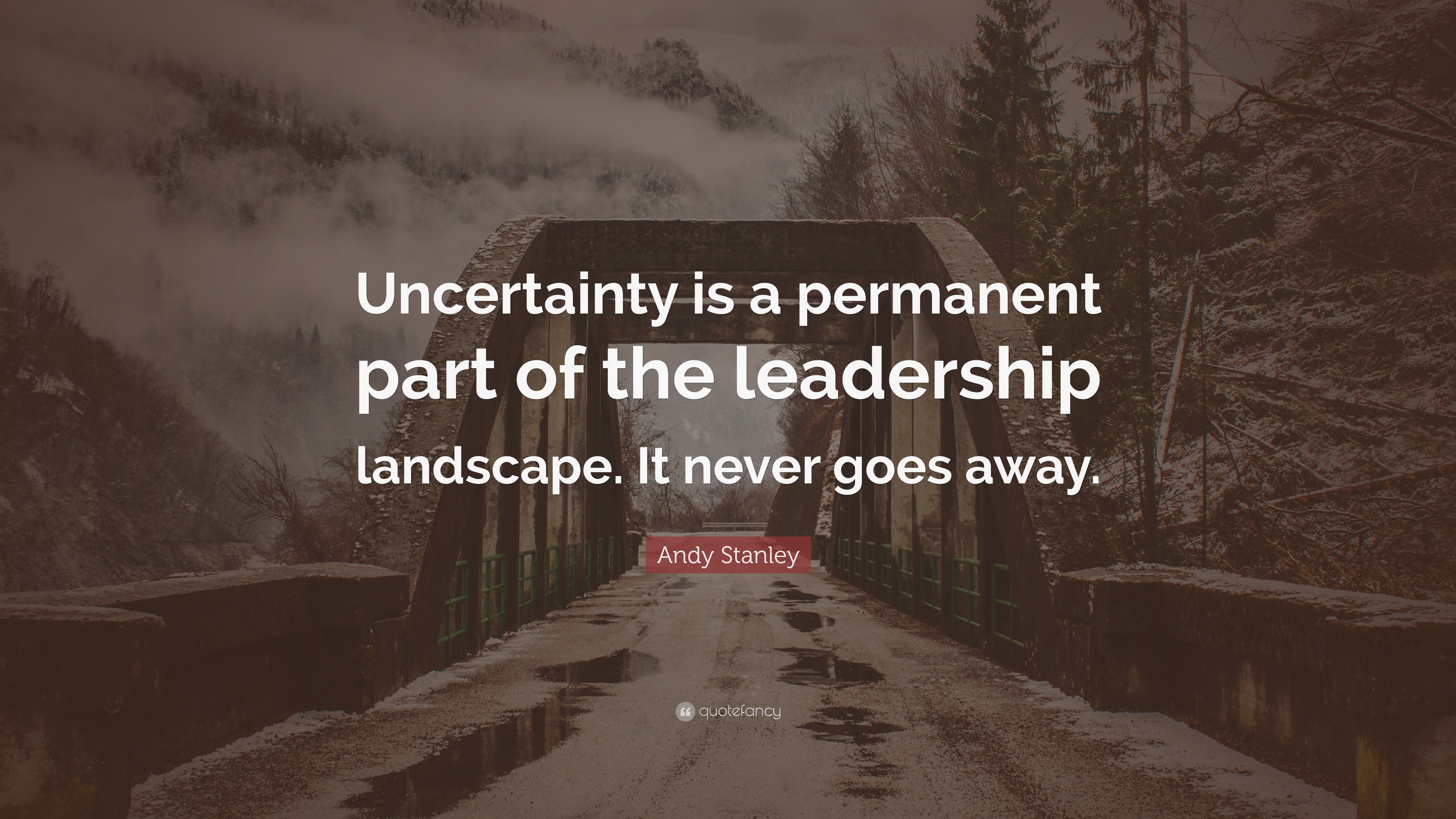 Andy Stanley Quote: “Uncertainty is a permanent part of the leadership ...