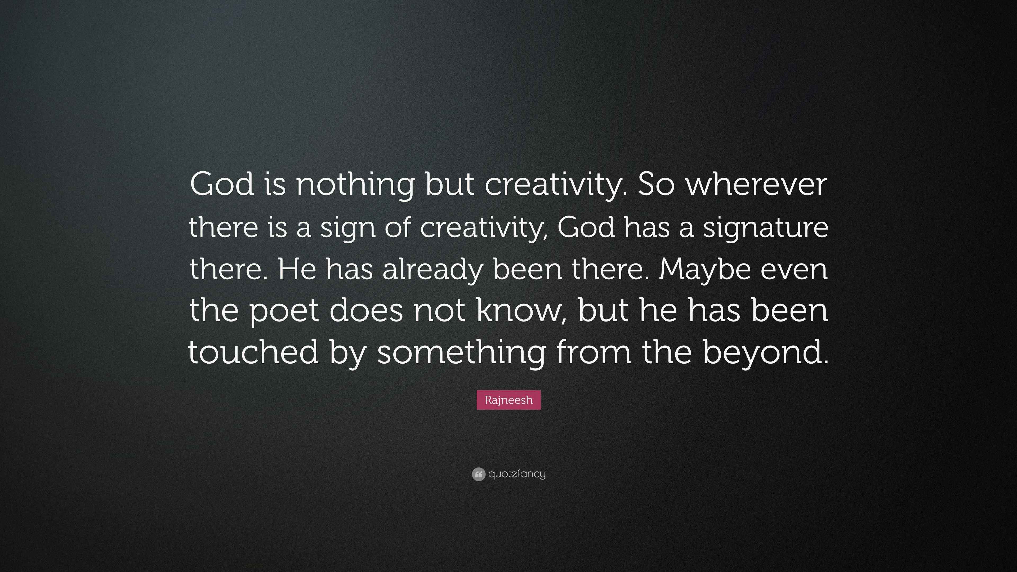 Rajneesh Quote: “God is nothing but creativity. So wherever there is a ...
