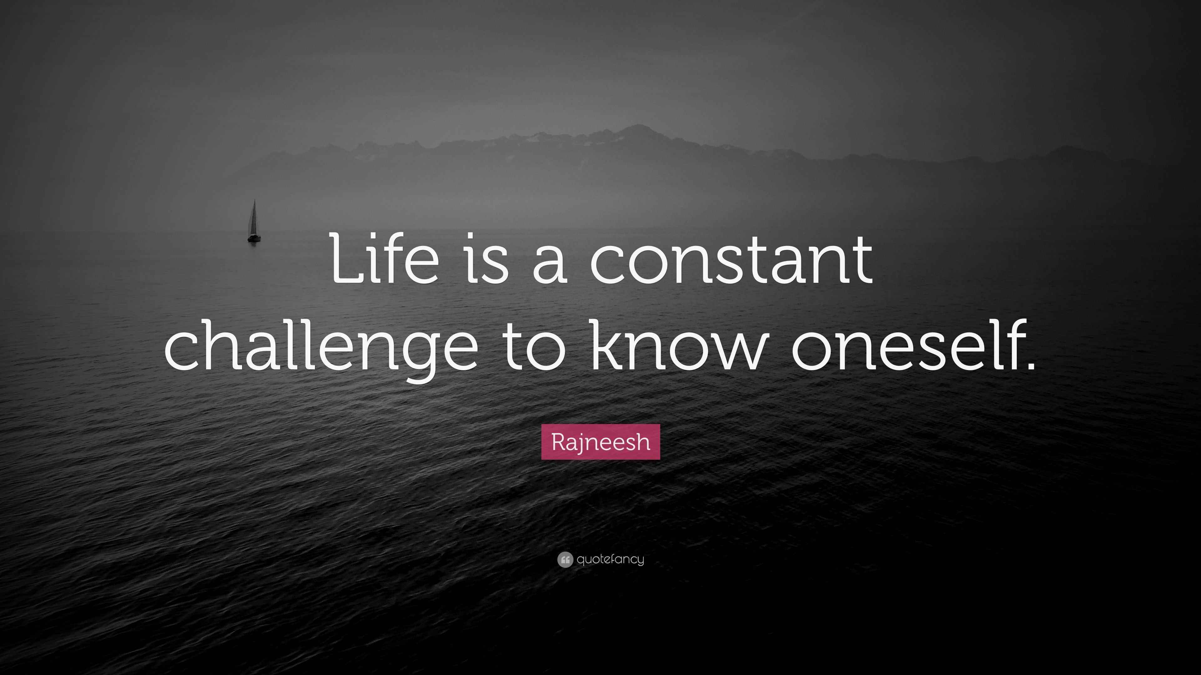 Rajneesh Quote: “Life is a constant challenge to know oneself.”
