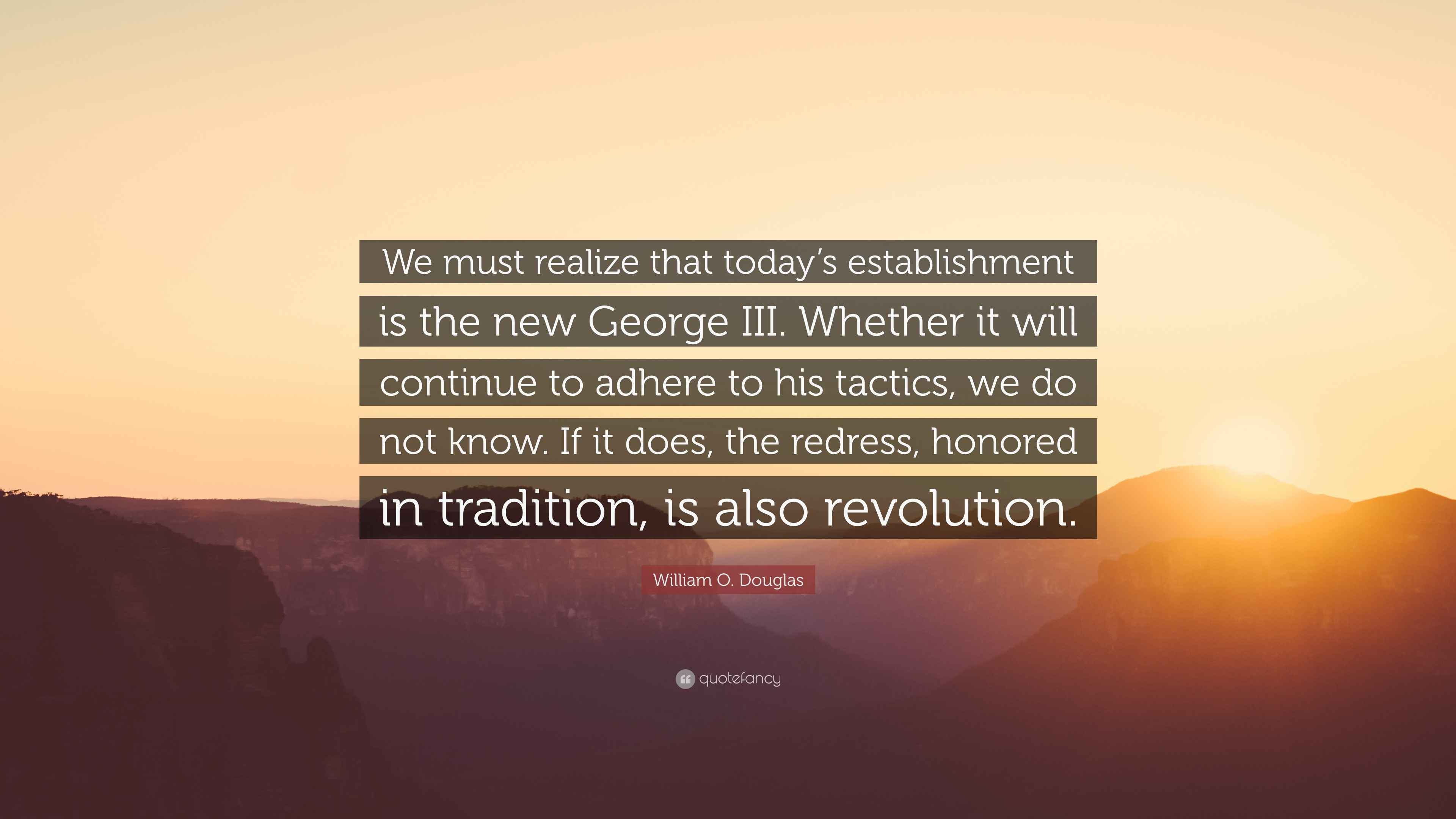 William O. Douglas Quote: “We must realize that today’s establishment ...