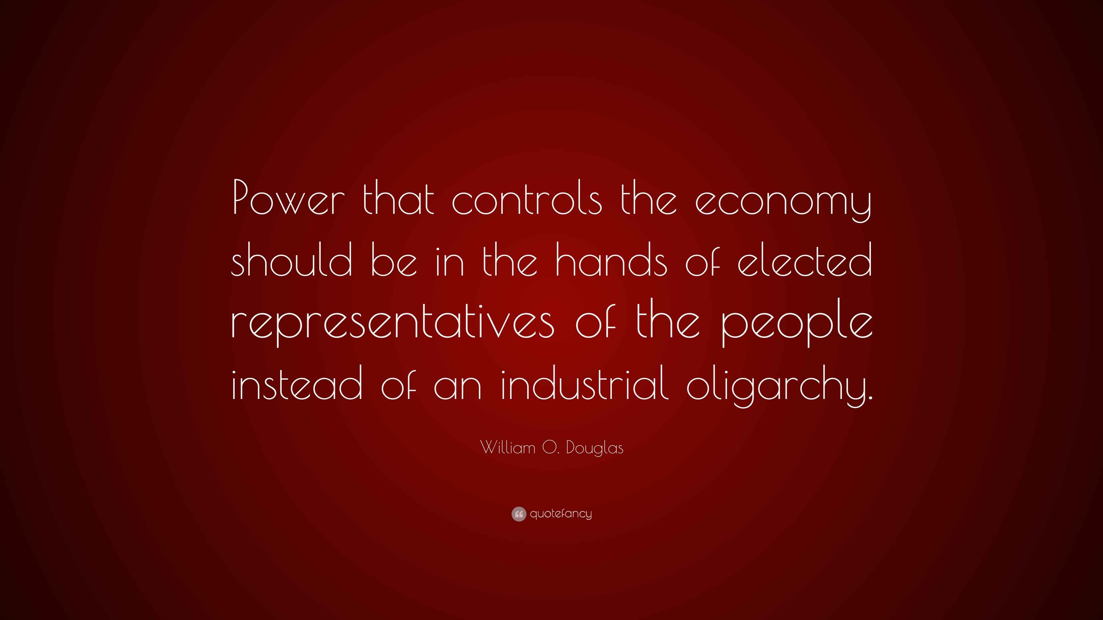 William O. Douglas Quote: “Power that controls the economy should be in ...