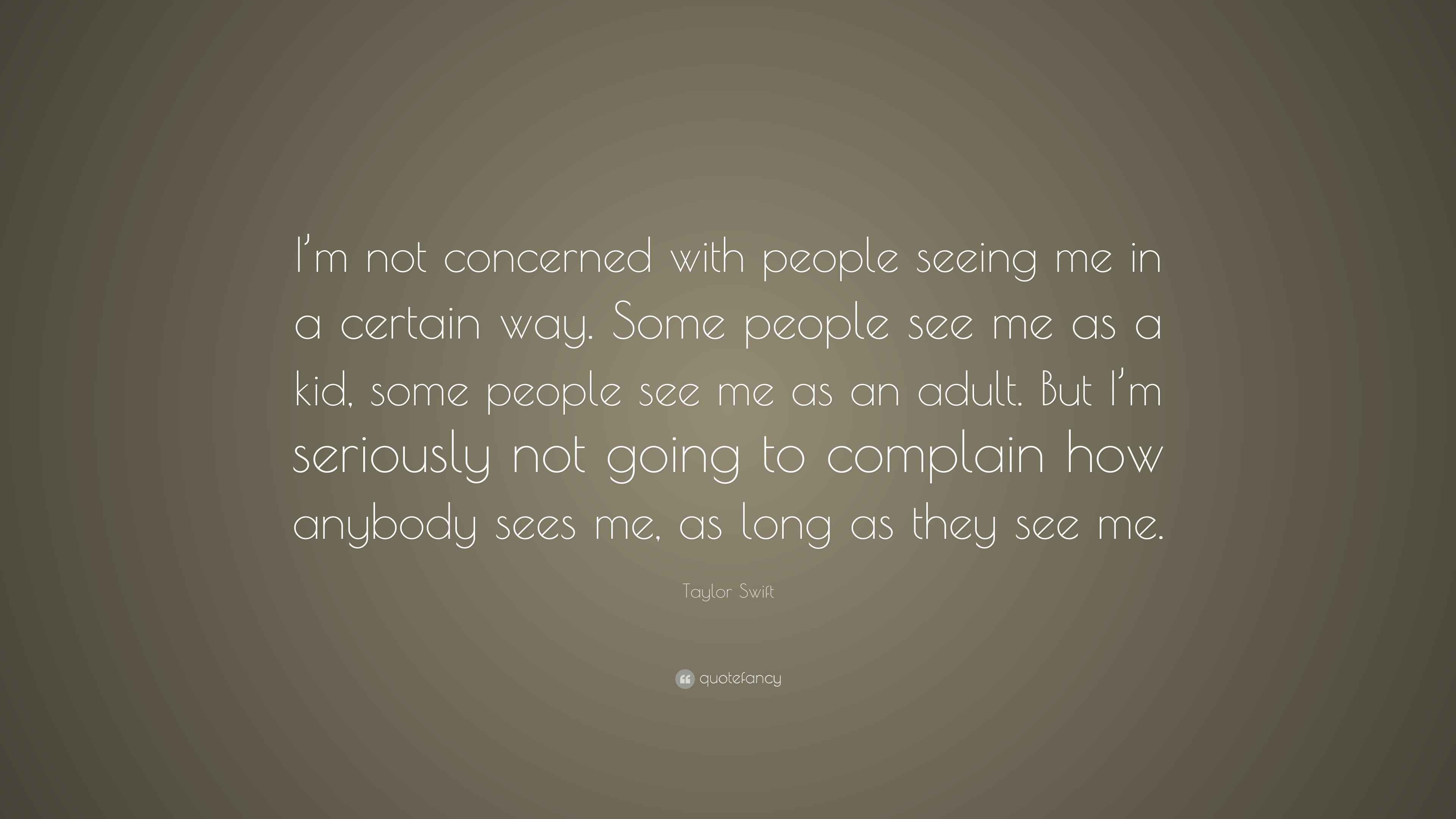 Taylor Swift Quote: “I’m not concerned with people seeing me in a ...
