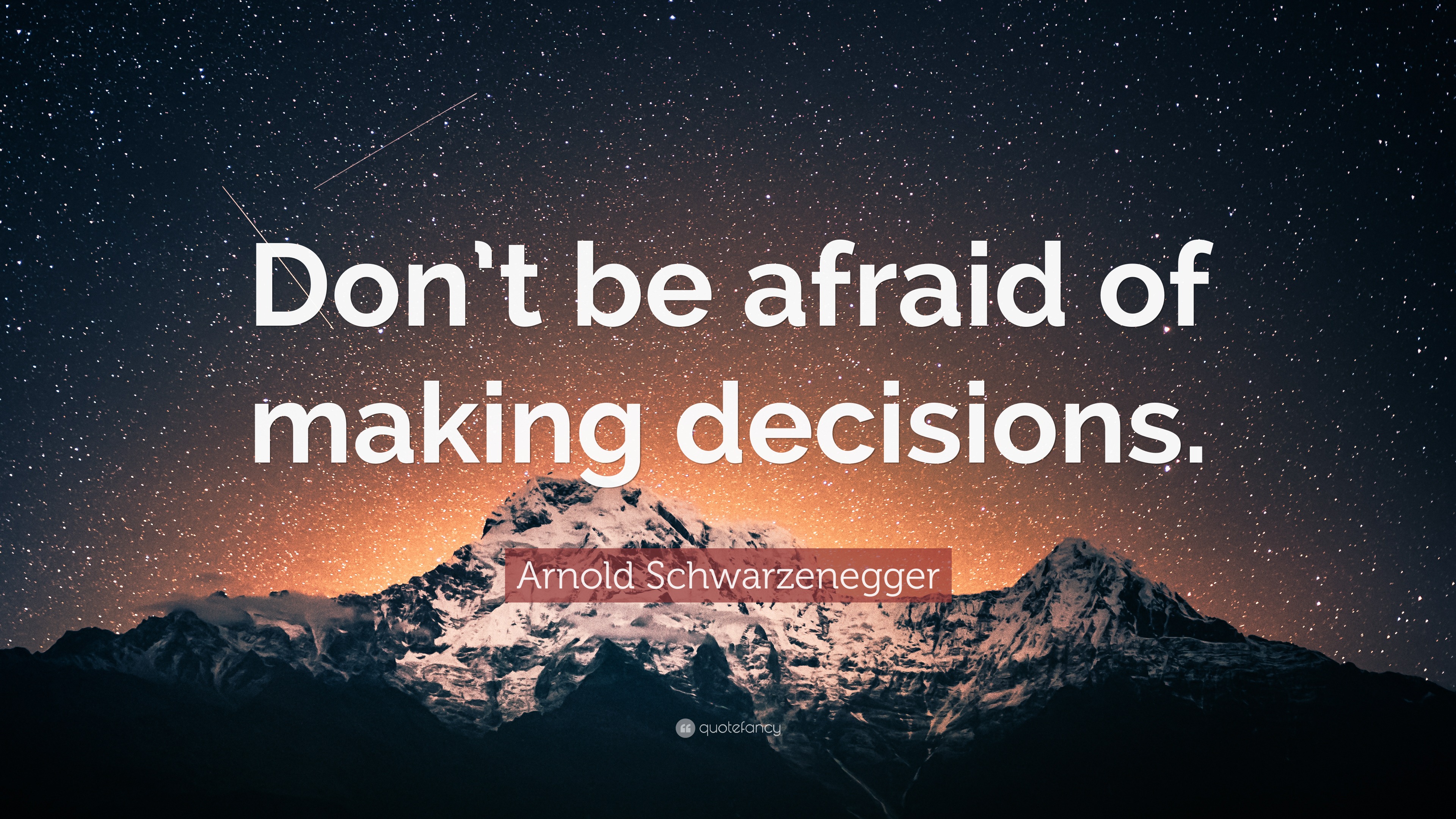 Arnold Schwarzenegger Quote: “Don’t be afraid of making decisions.”